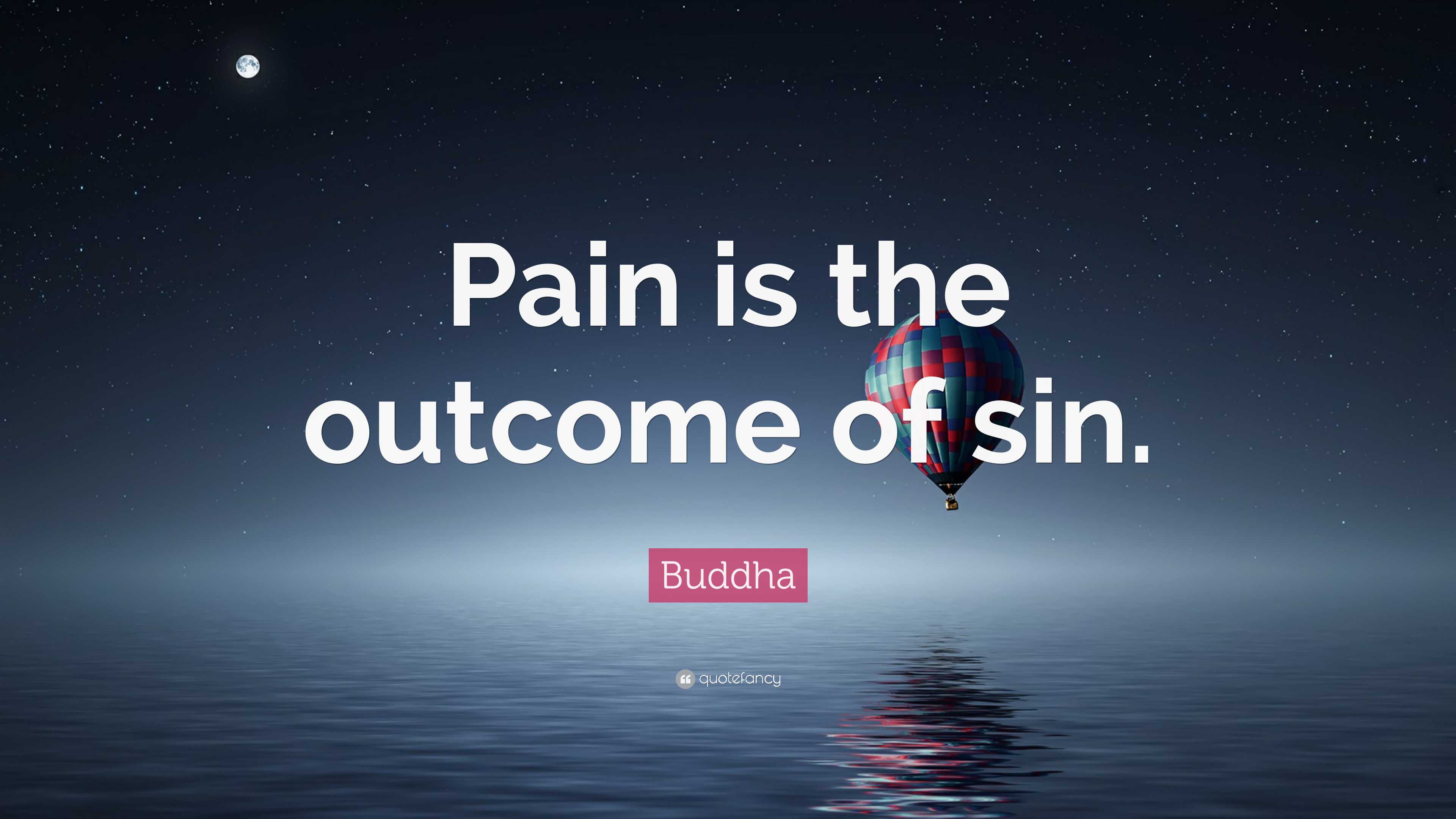 Buddha Quote: “Pain is the outcome of sin.”