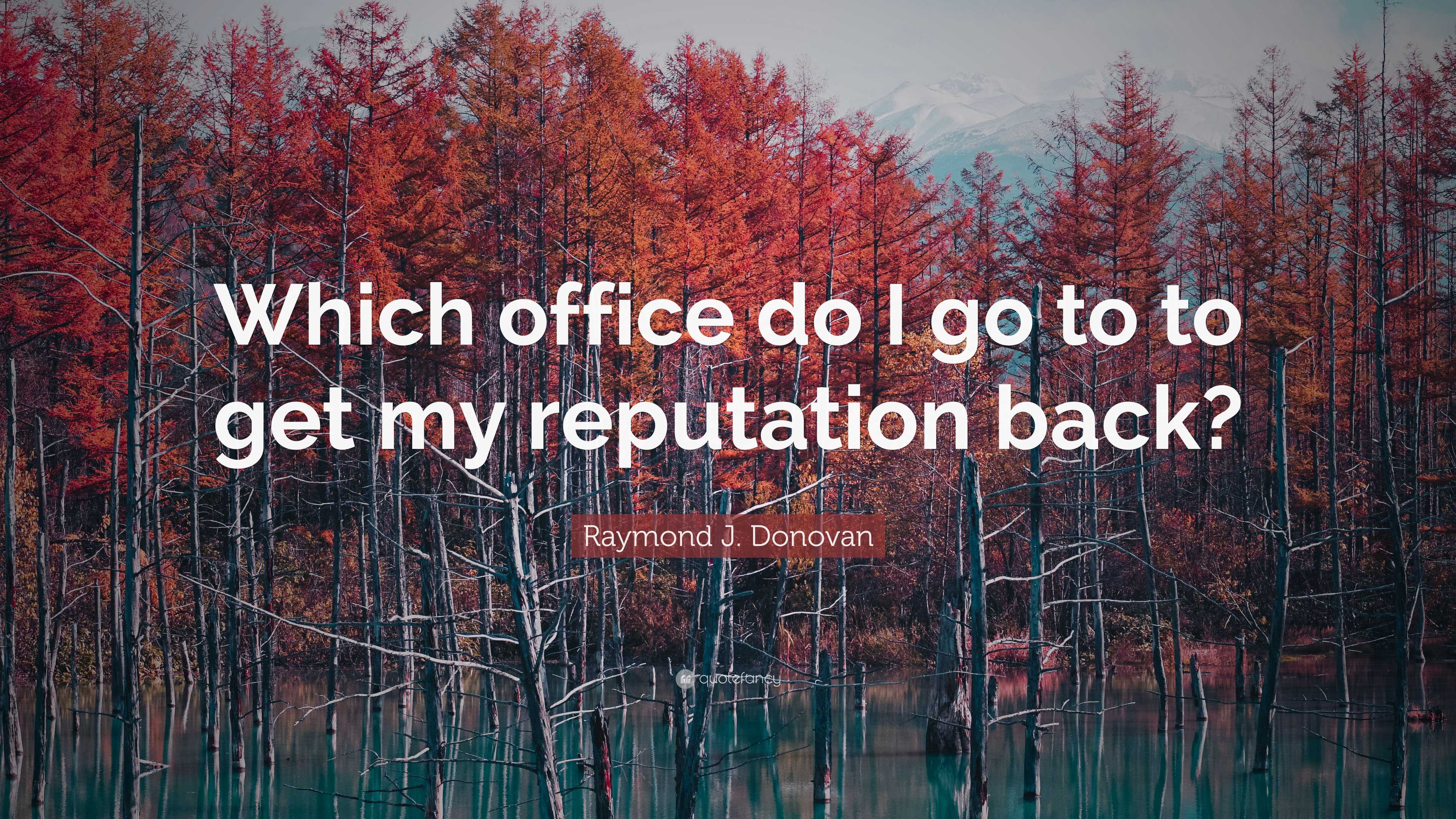 Raymond J. Donovan Quote: “Which office do I go to to get my reputation ...