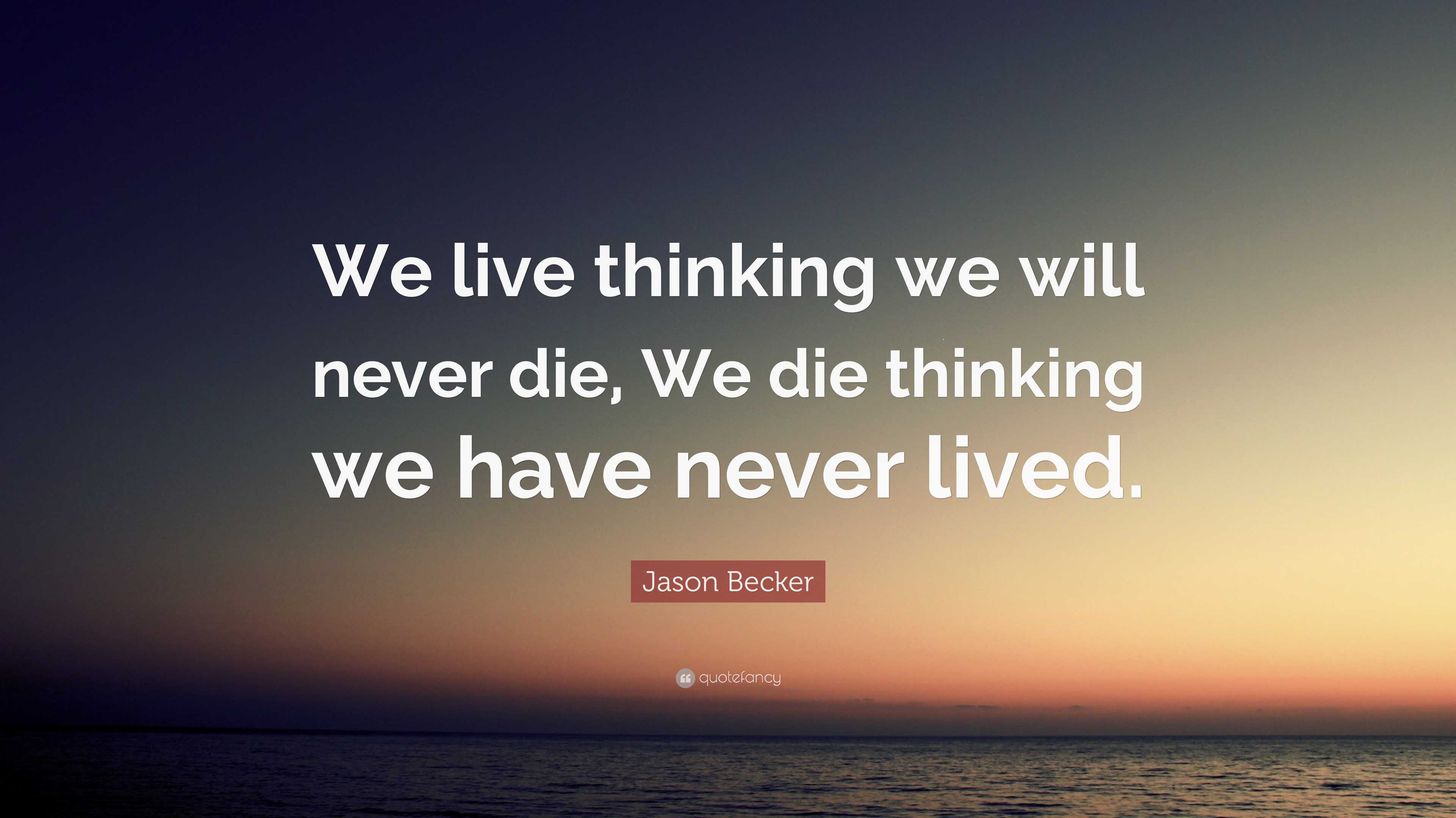 Jason Becker Quote: “We live thinking we will never die, We die ...