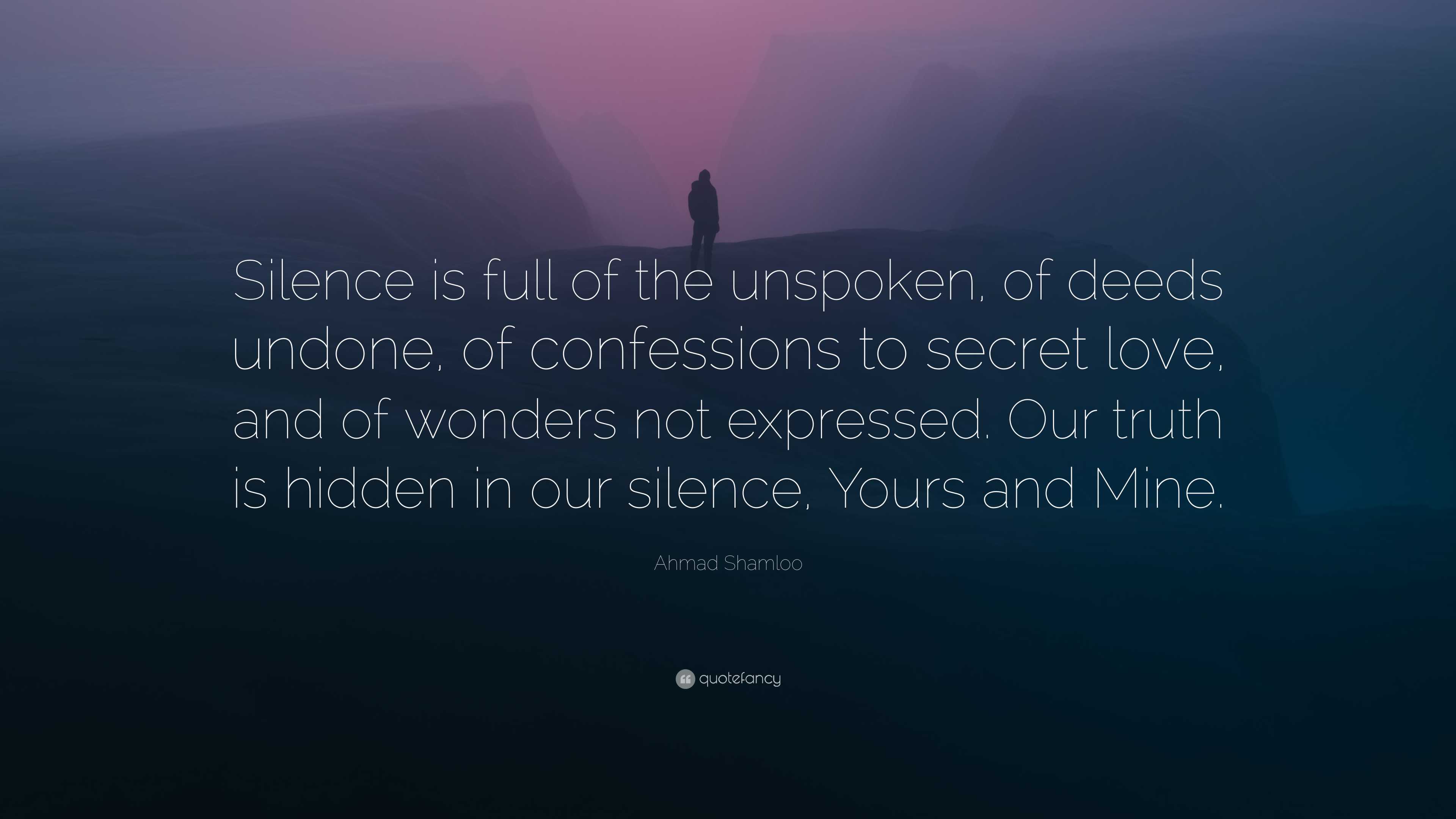 Ahmad Shamloo Quote: “Silence is full of the unspoken, of deeds undone ...
