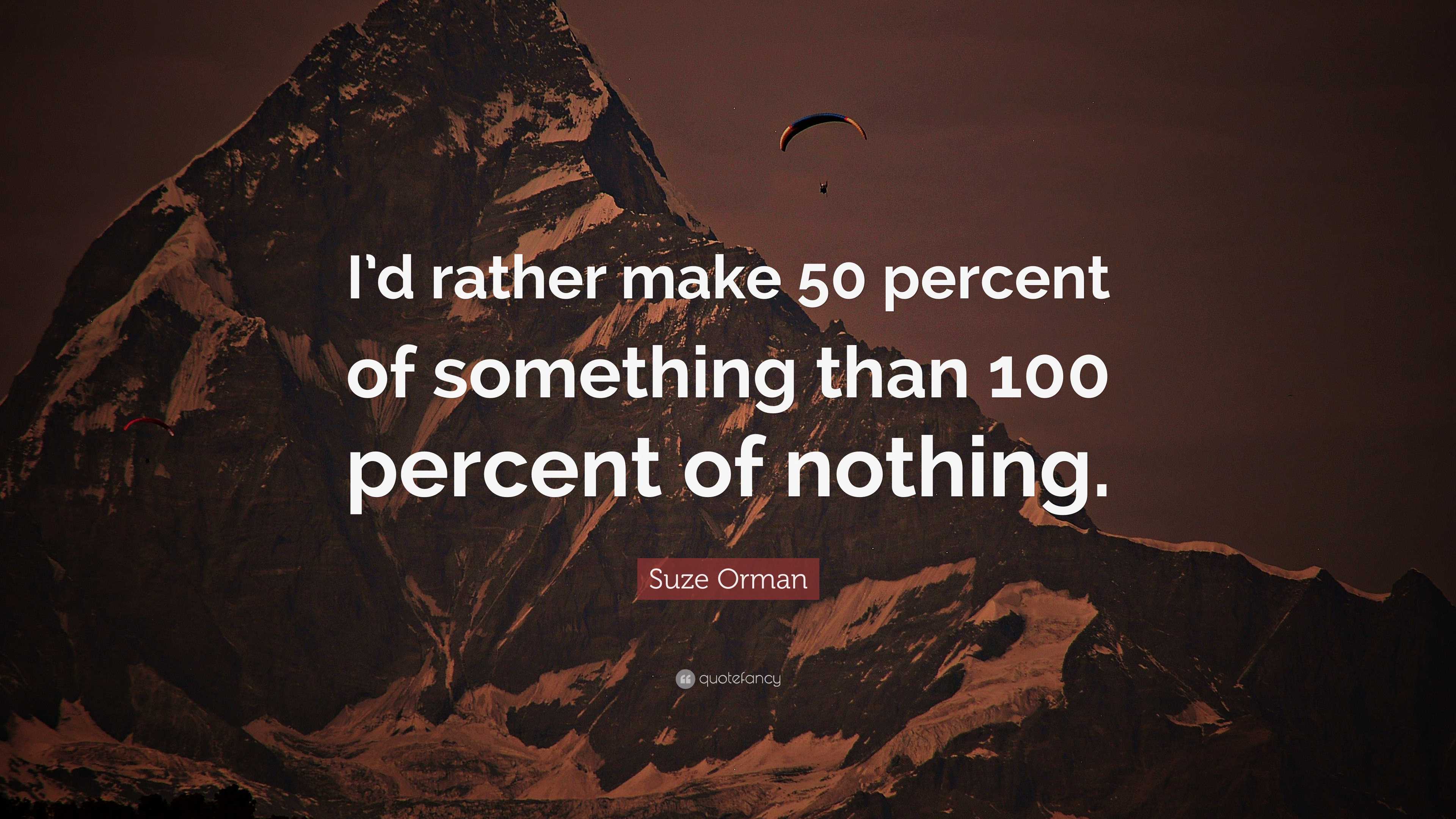 Suze Orman Quote: “I’d rather make 50 percent of something than 100 ...