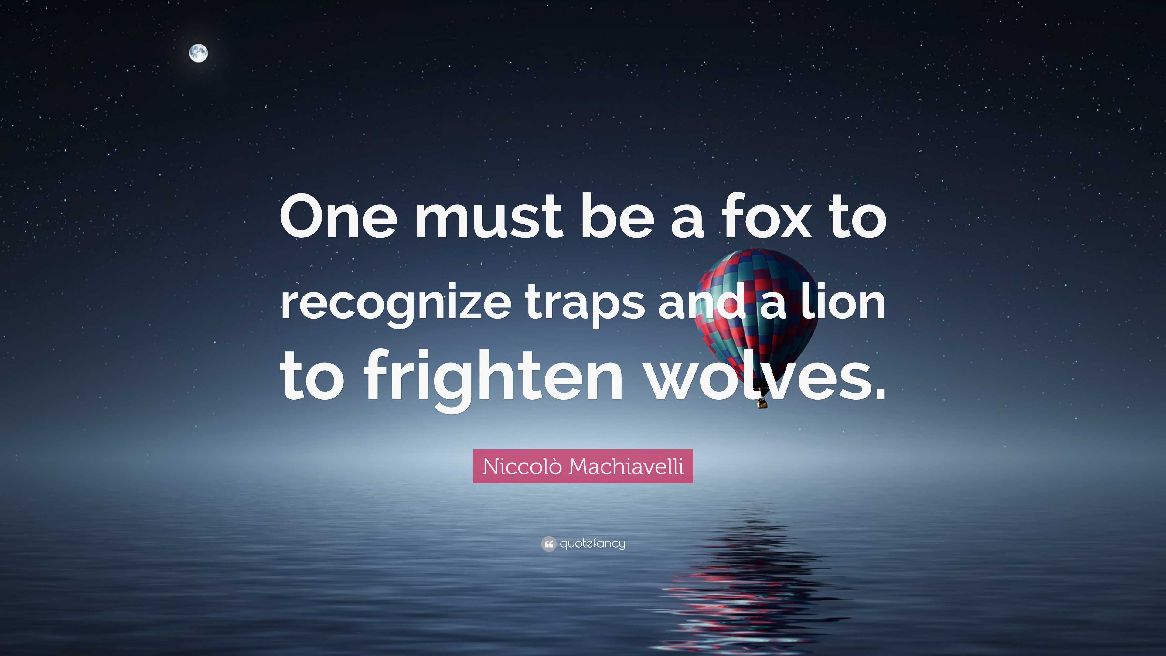 Lion And Fox Machiavelli Niccolò Machiavelli Quote: “The Prince
