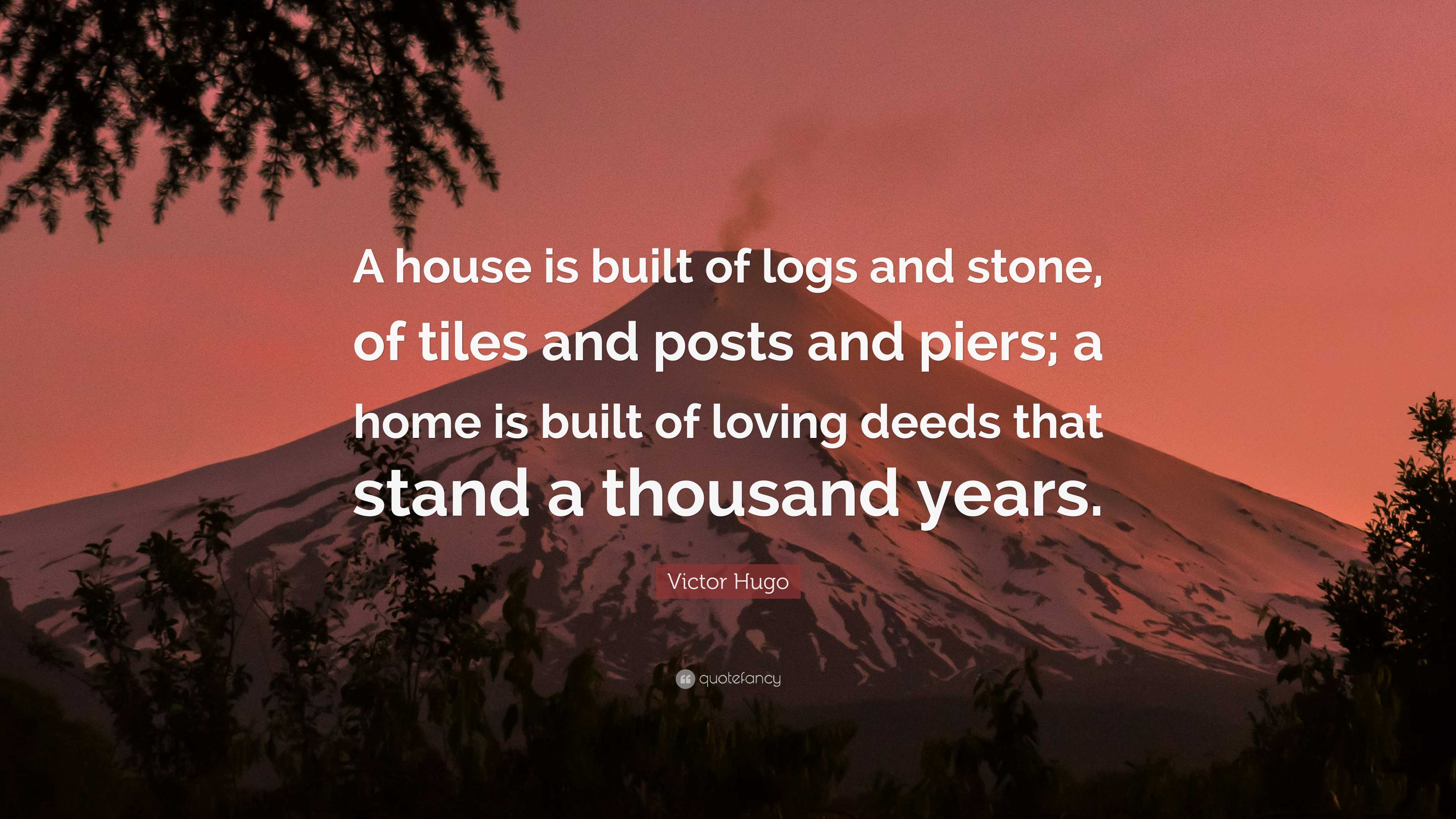 Victor Hugo Quote: “A house is built of logs and stone, of tiles and ...