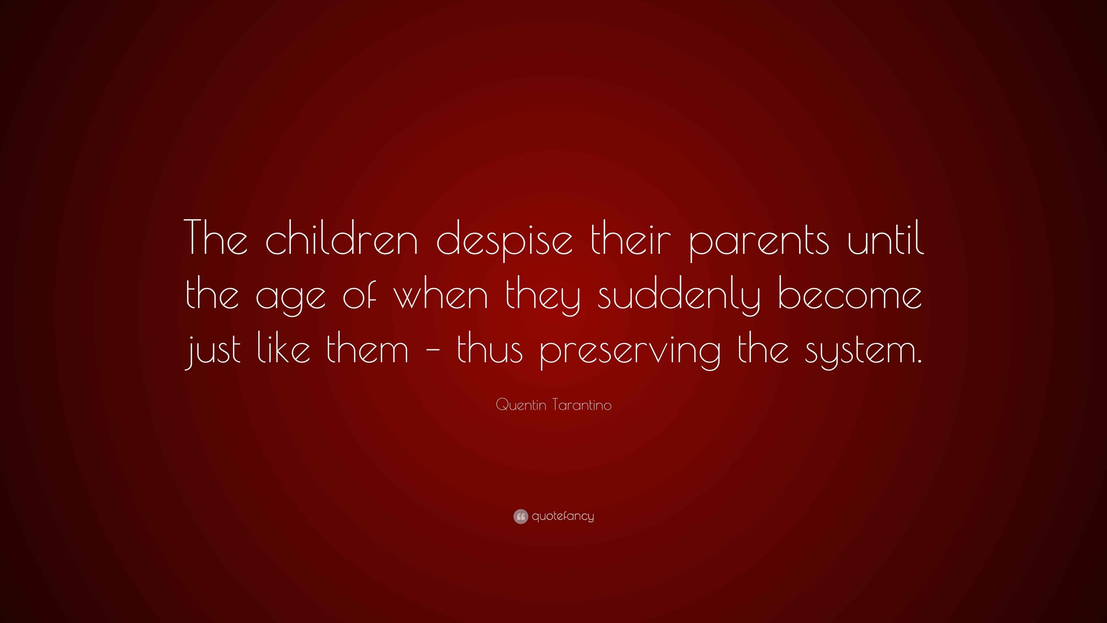 Quentin Tarantino Quote: “The children despise their parents until the ...
