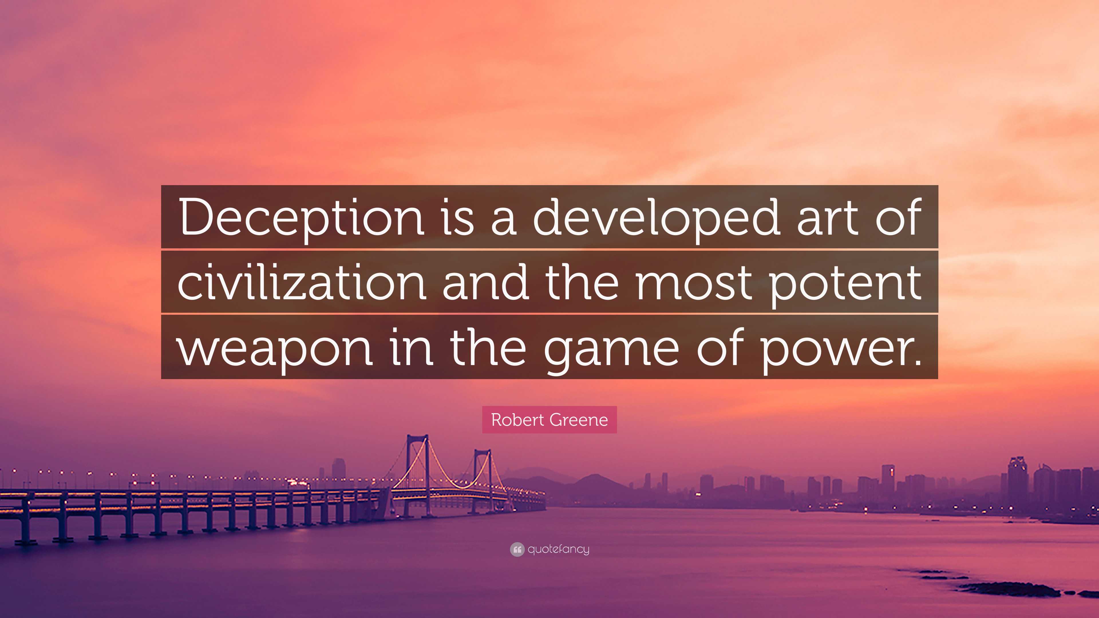 Robert Greene Quote: “Deception is a developed art of civilization and ...