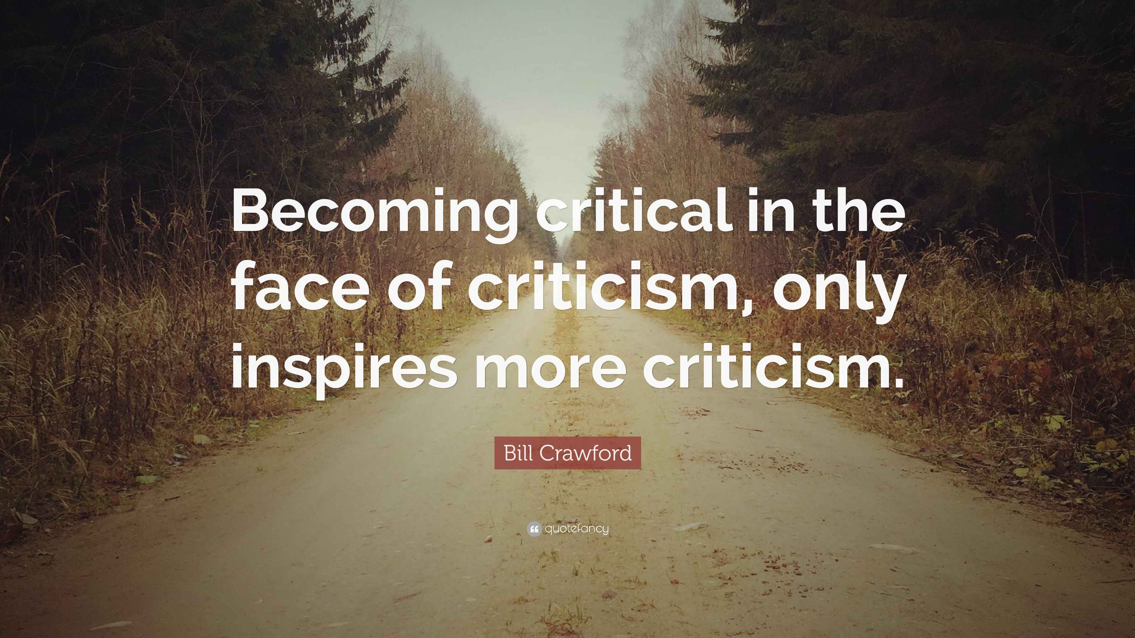 Bill Crawford Quote: “Becoming critical in the face of criticism, only ...