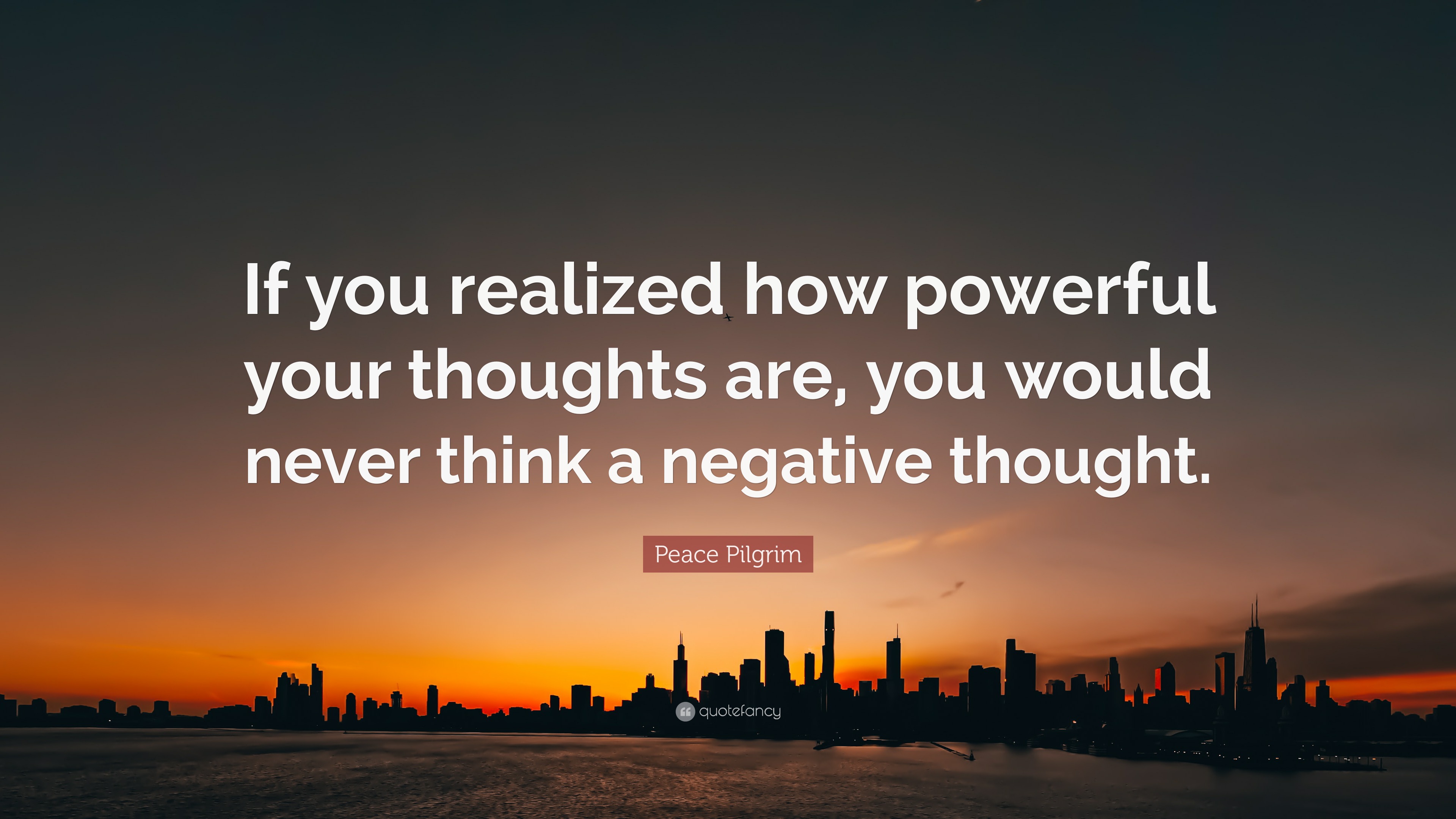 Peace Pilgrim Quote: “If you realized how powerful your thoughts are ...