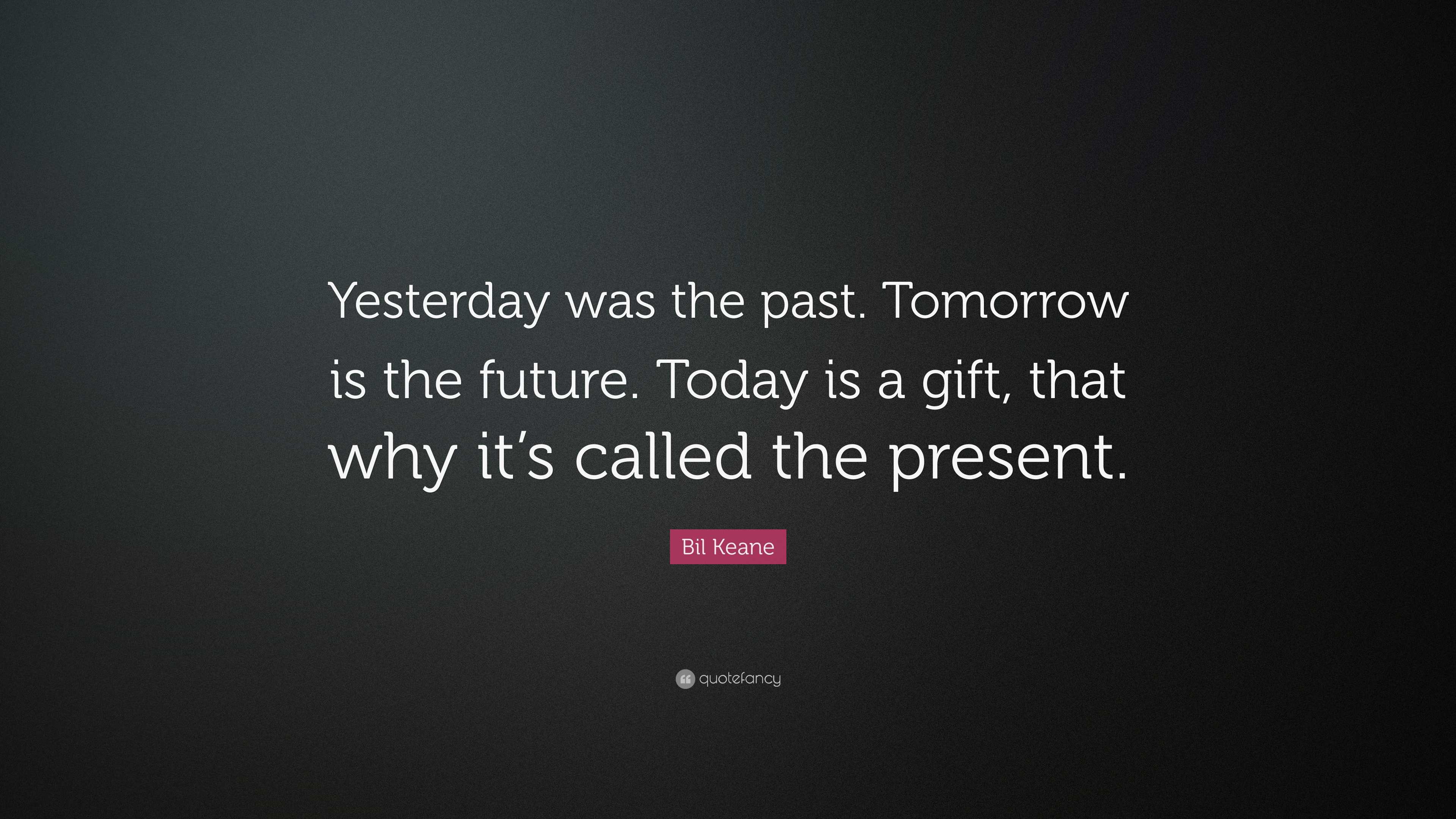 Bil Keane Quote: “Yesterday was the past. Tomorrow is the future. Today ...