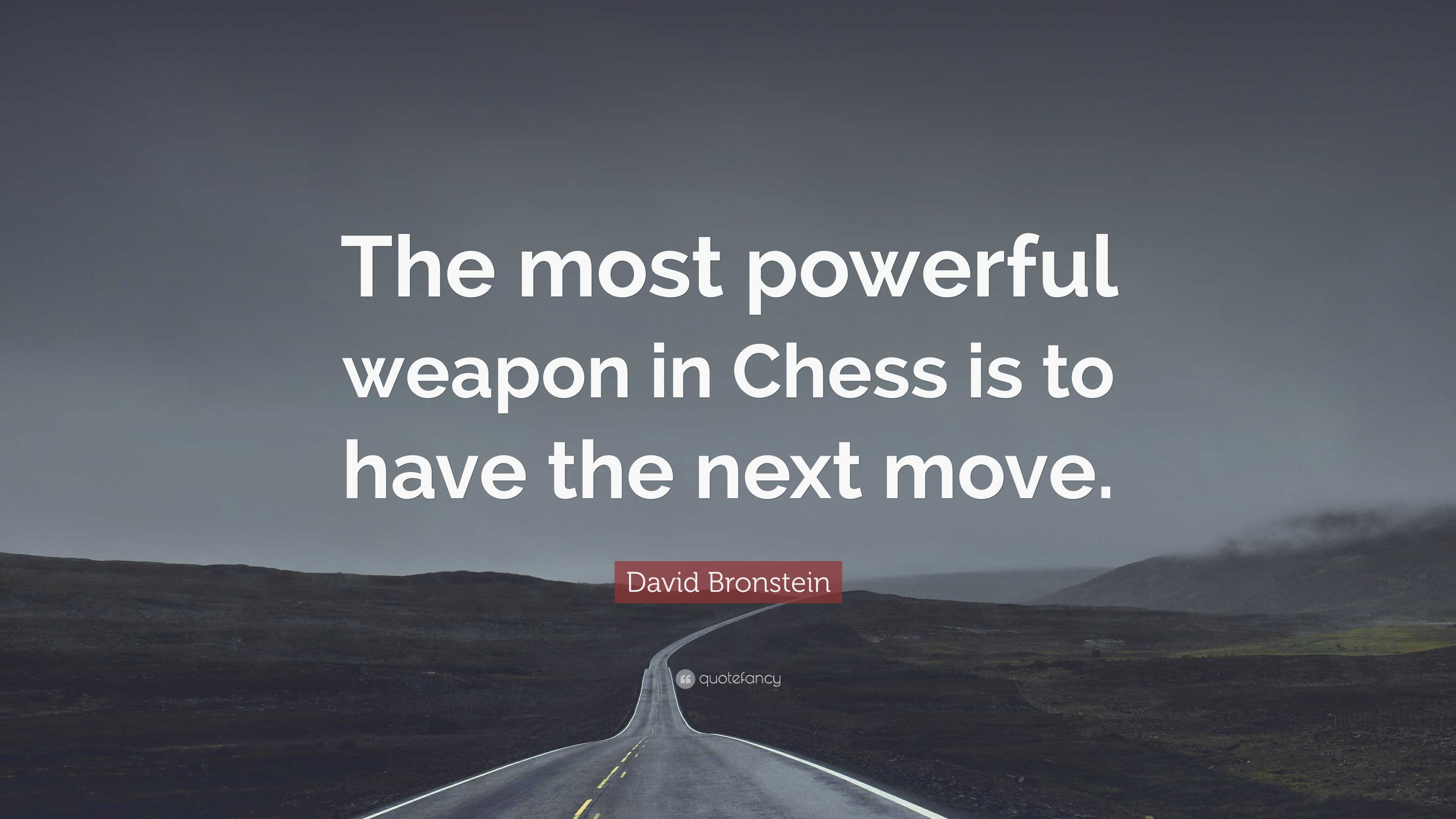 David Bronstein Quote: “The most powerful weapon in Chess is to have ...