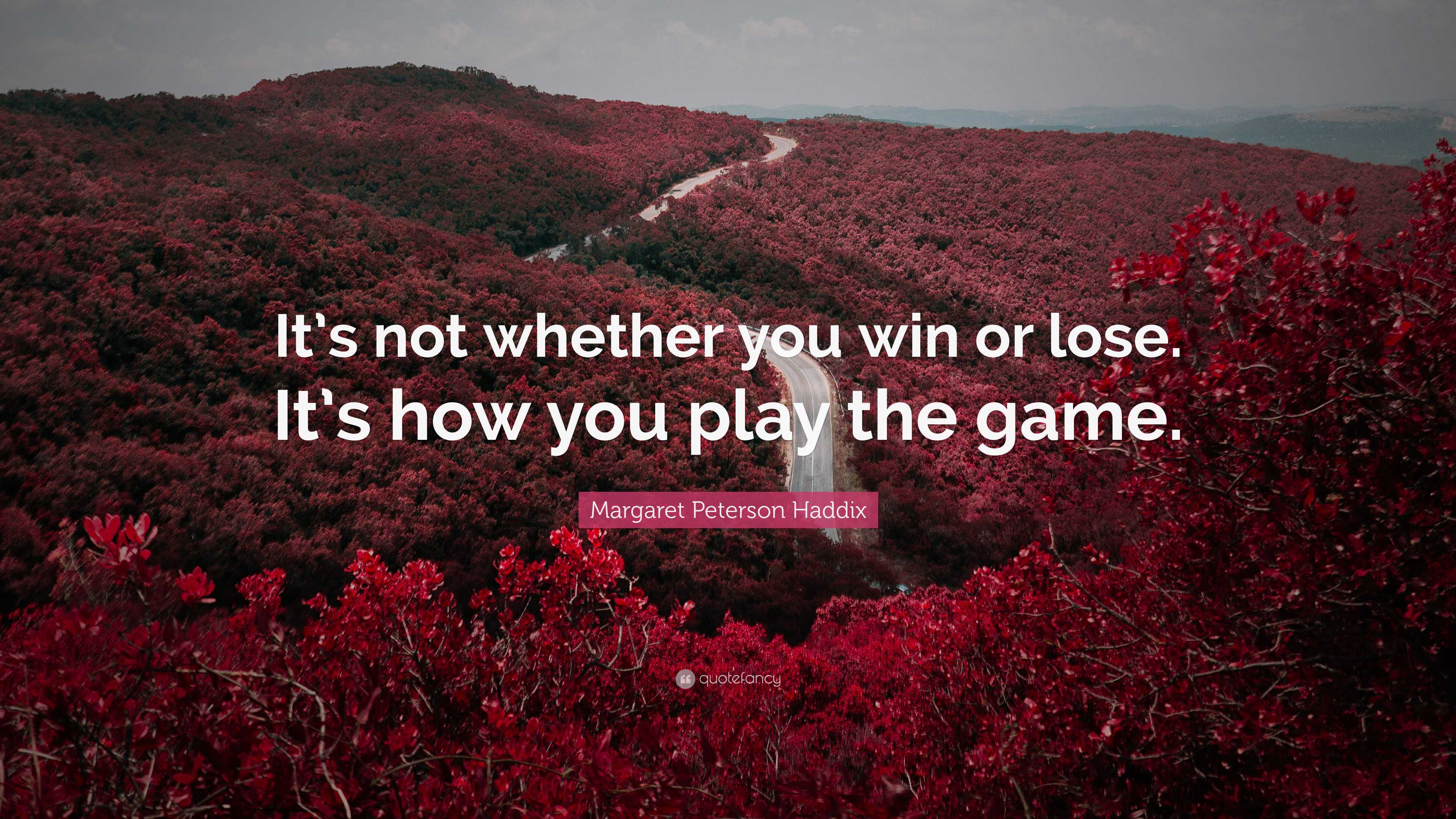 Margaret Peterson Haddix Quote: “It’s not whether you win or lose. It’s ...