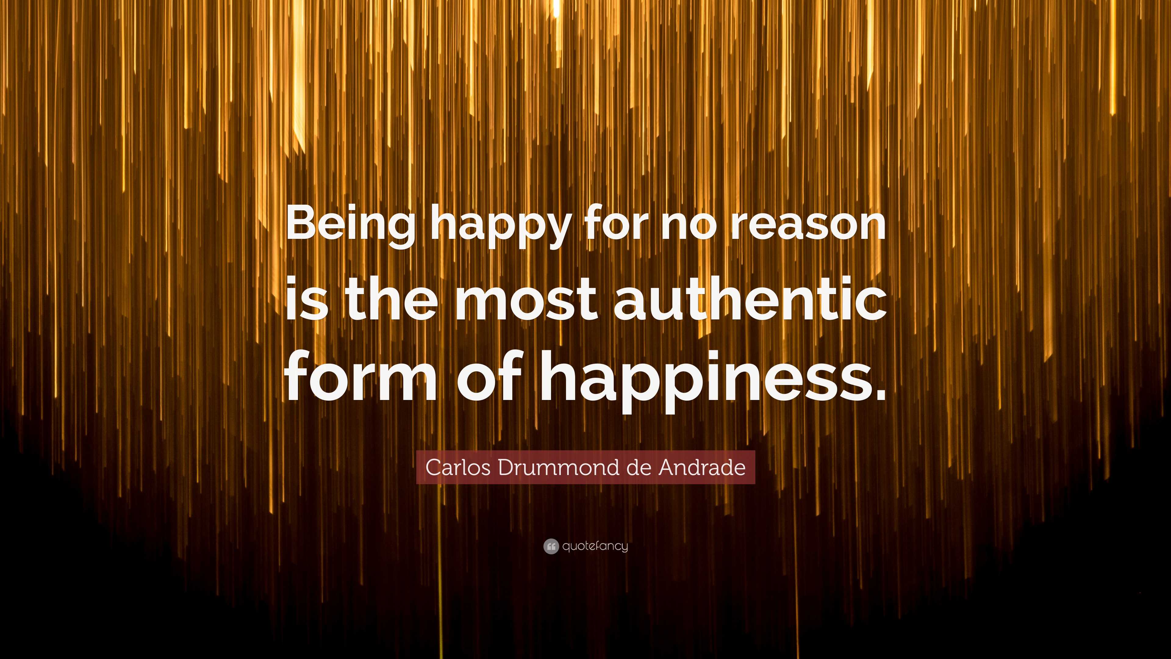 Carlos Drummond de Andrade Quote: “Being happy for no reason is the ...