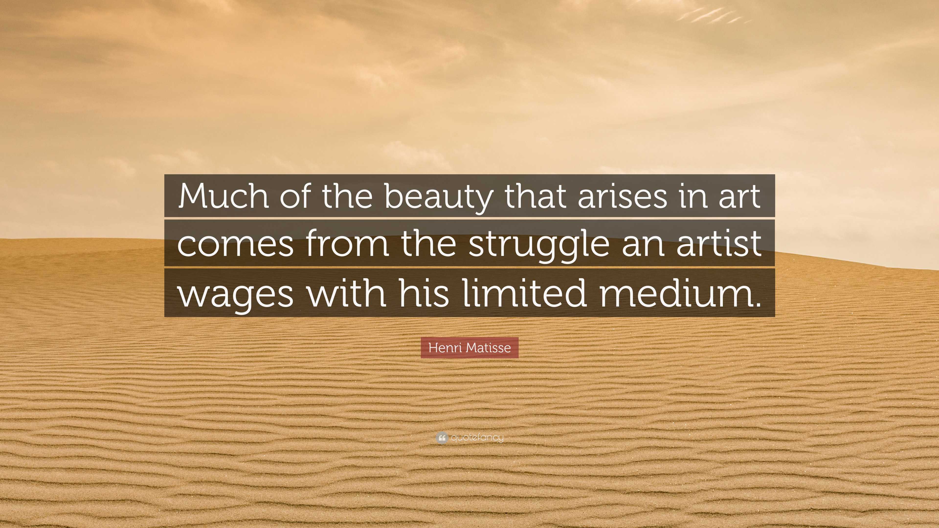 Henri Matisse Quote: “Much of the beauty that arises in art comes from ...