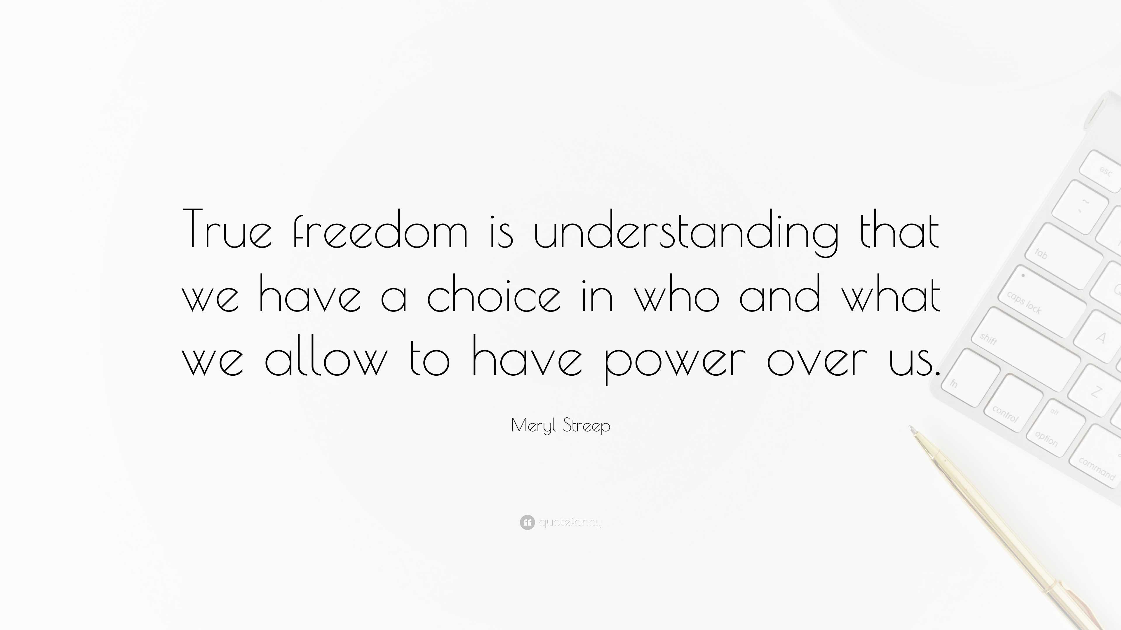 Meryl Streep Quote: “True freedom is understanding that we have a ...