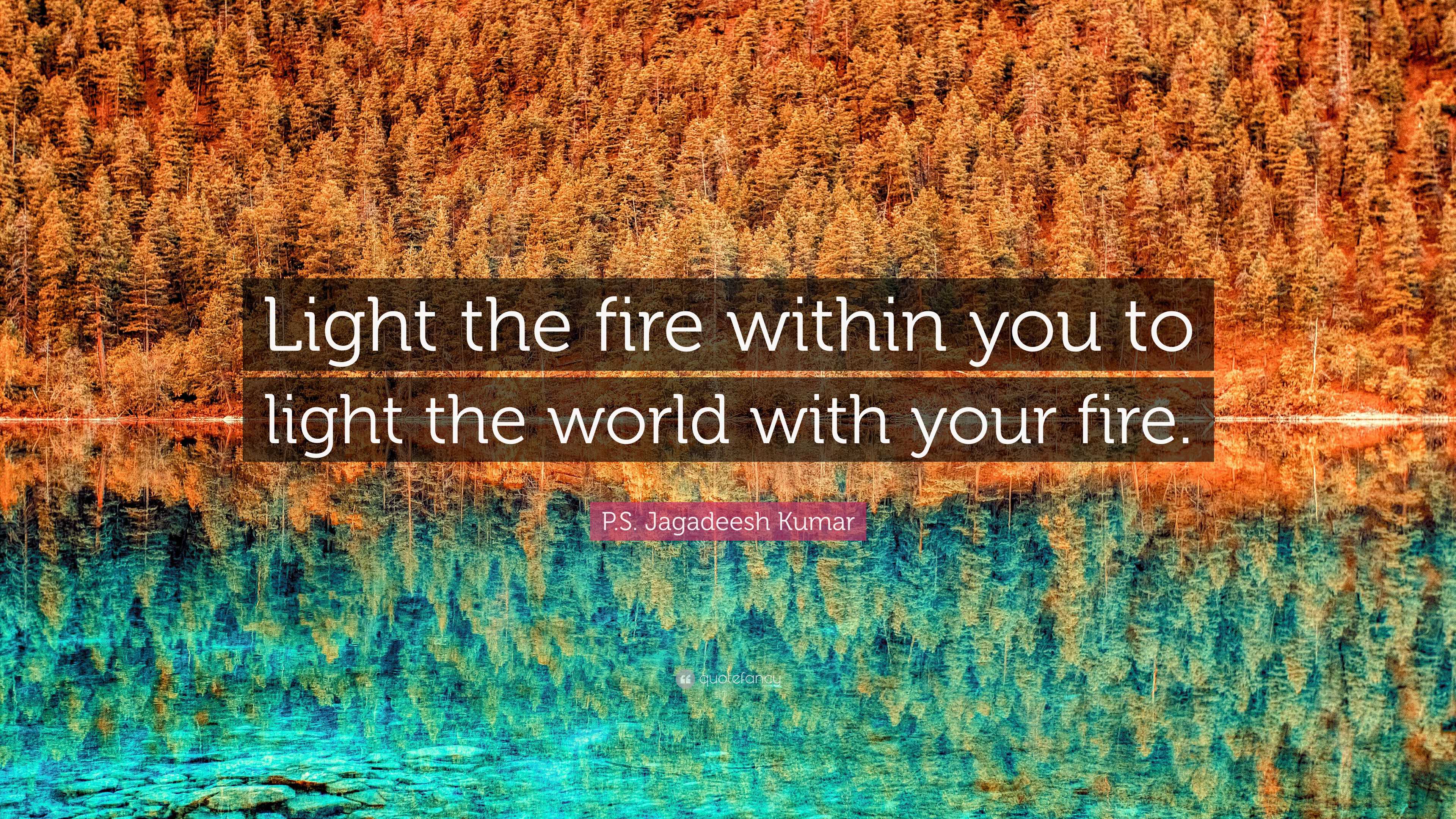 P.S. Jagadeesh Kumar Quote: “Light the fire within you to light the ...