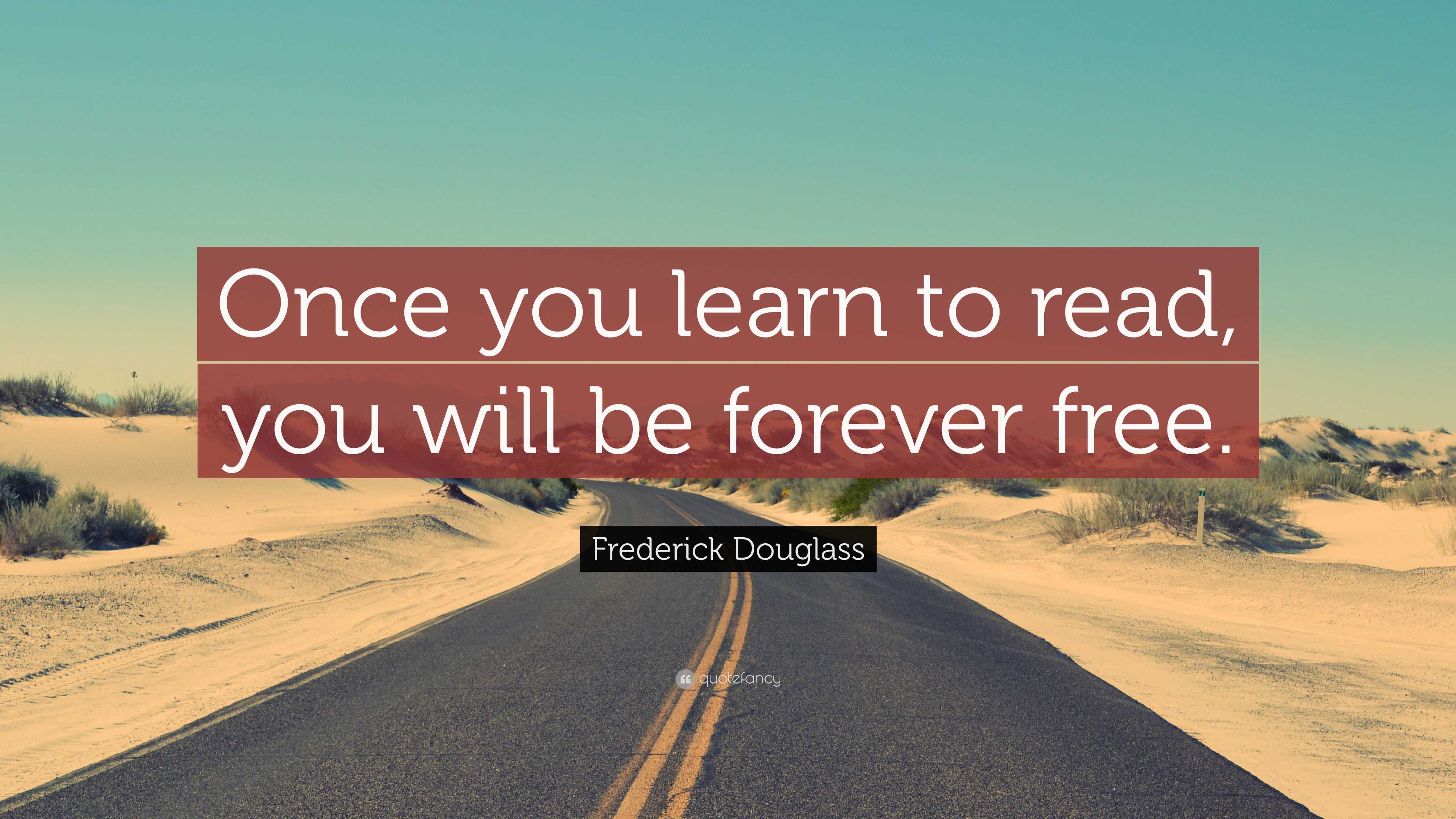 Frederick Douglass Quote: “Once you learn to read, you will be forever ...