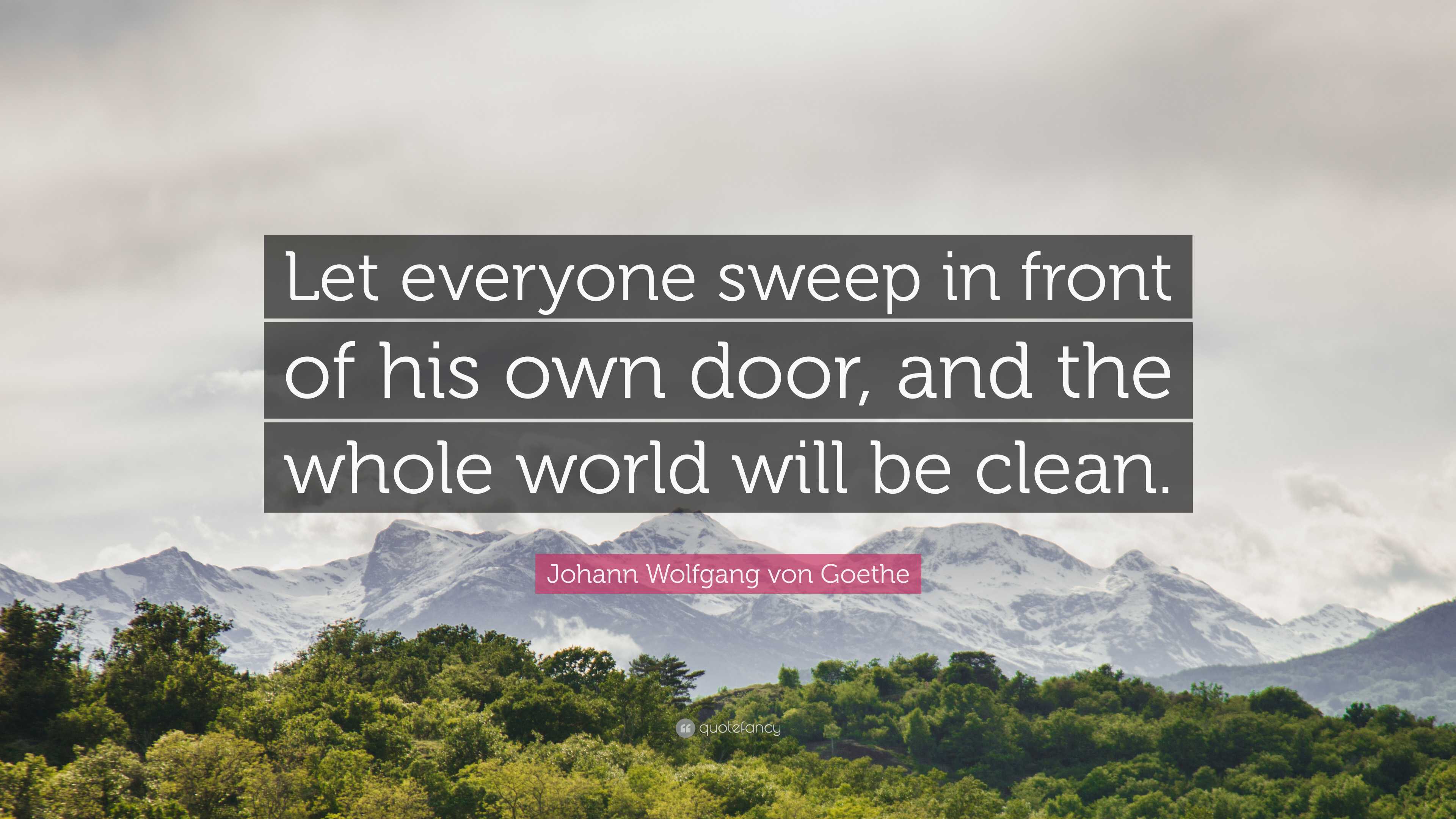 Johann Wolfgang von Goethe Quote: “Let everyone sweep in front of his ...