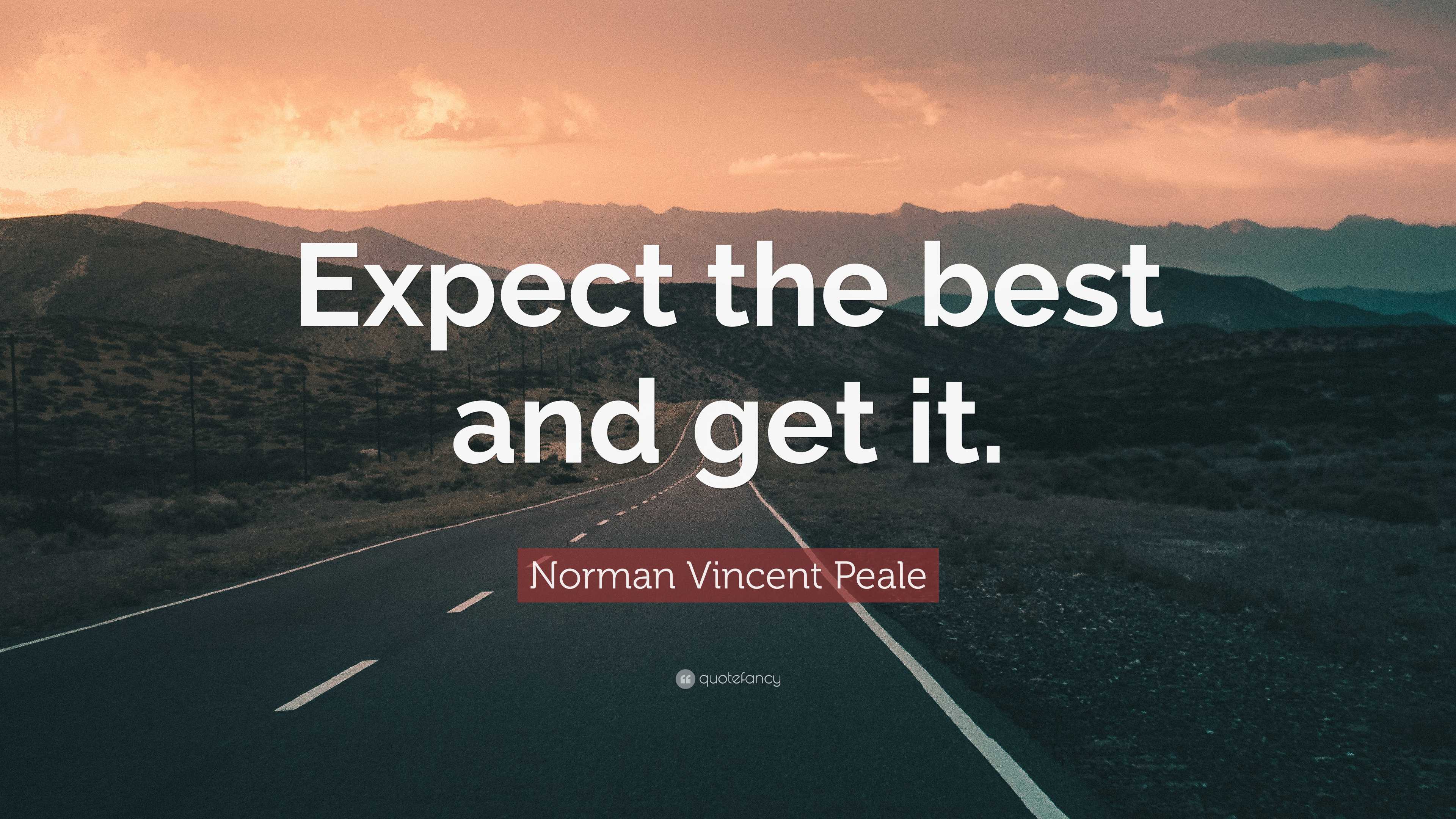 Norman Vincent Peale Quote: “Expect the best and get it.”