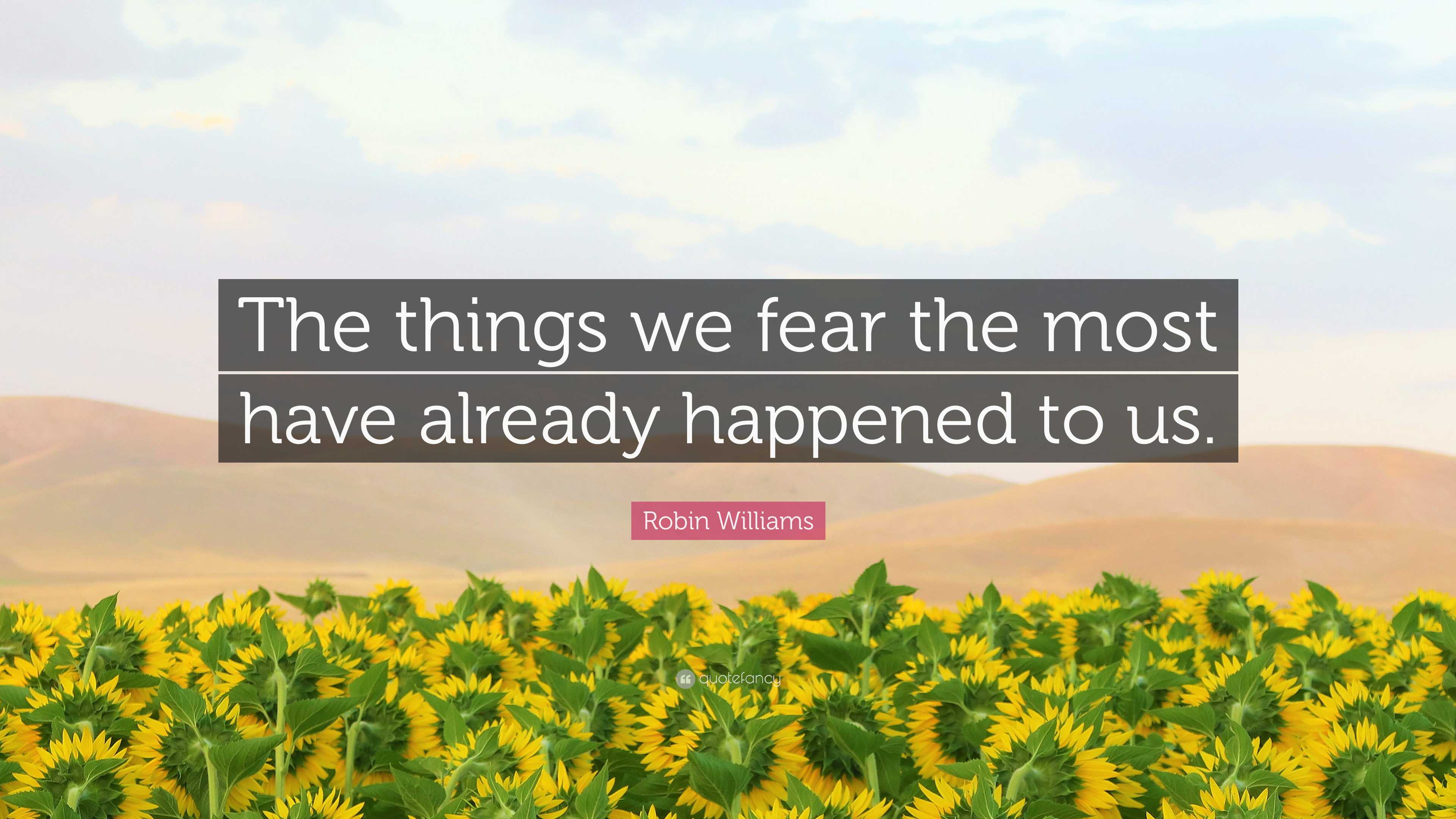 Robin Williams Quote: “The things we fear the most have already ...