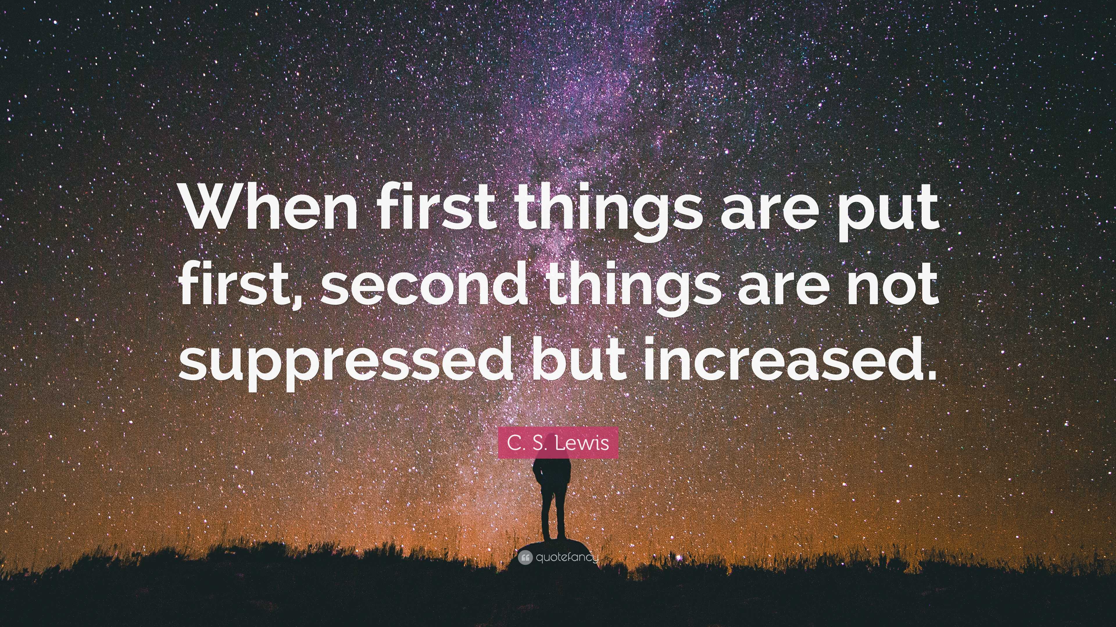 C. S. Lewis Quote: “When first things are put first, second things are ...