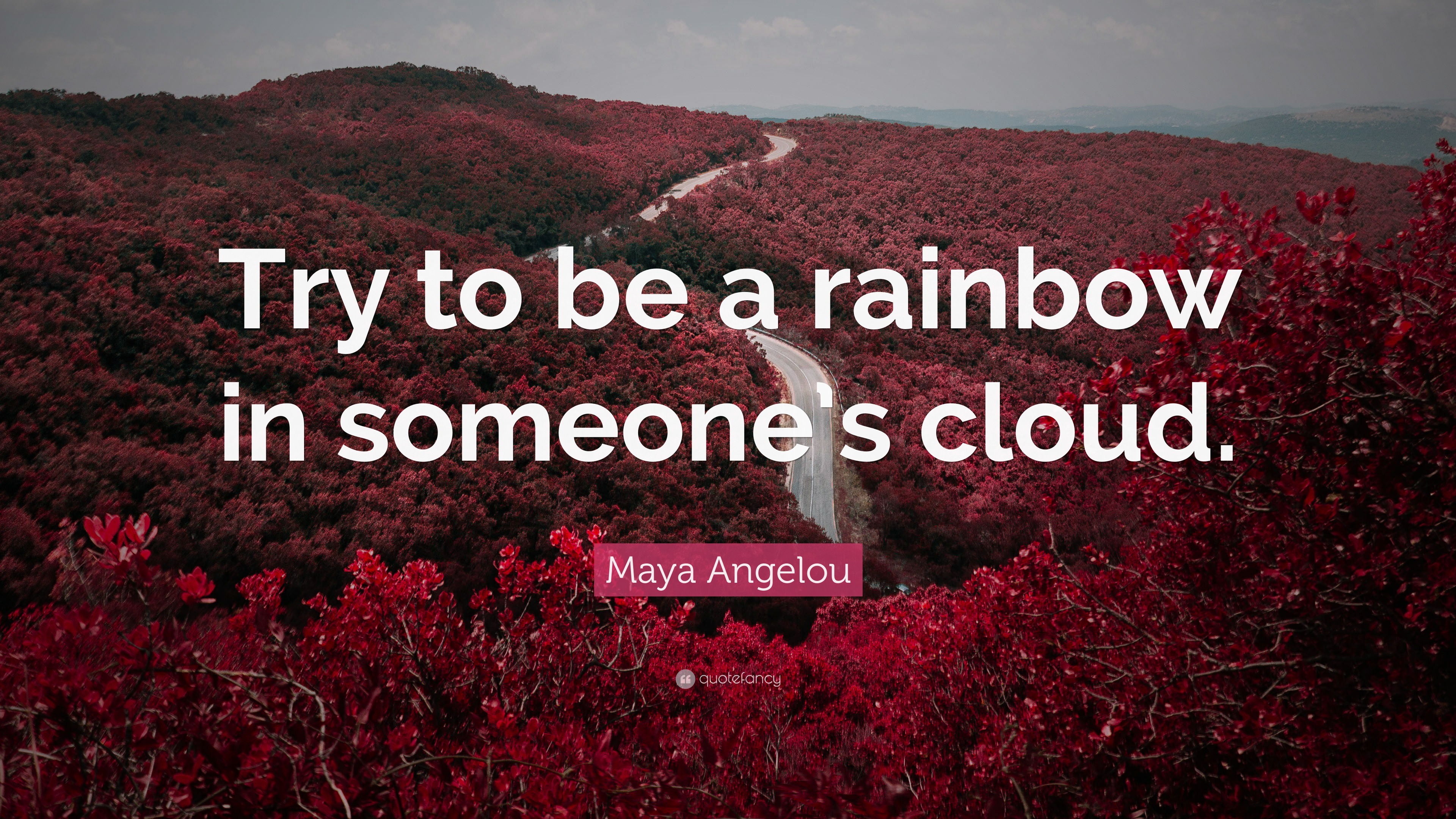Maya Angelou Quote: “Try to be a rainbow in someone’s cloud.”