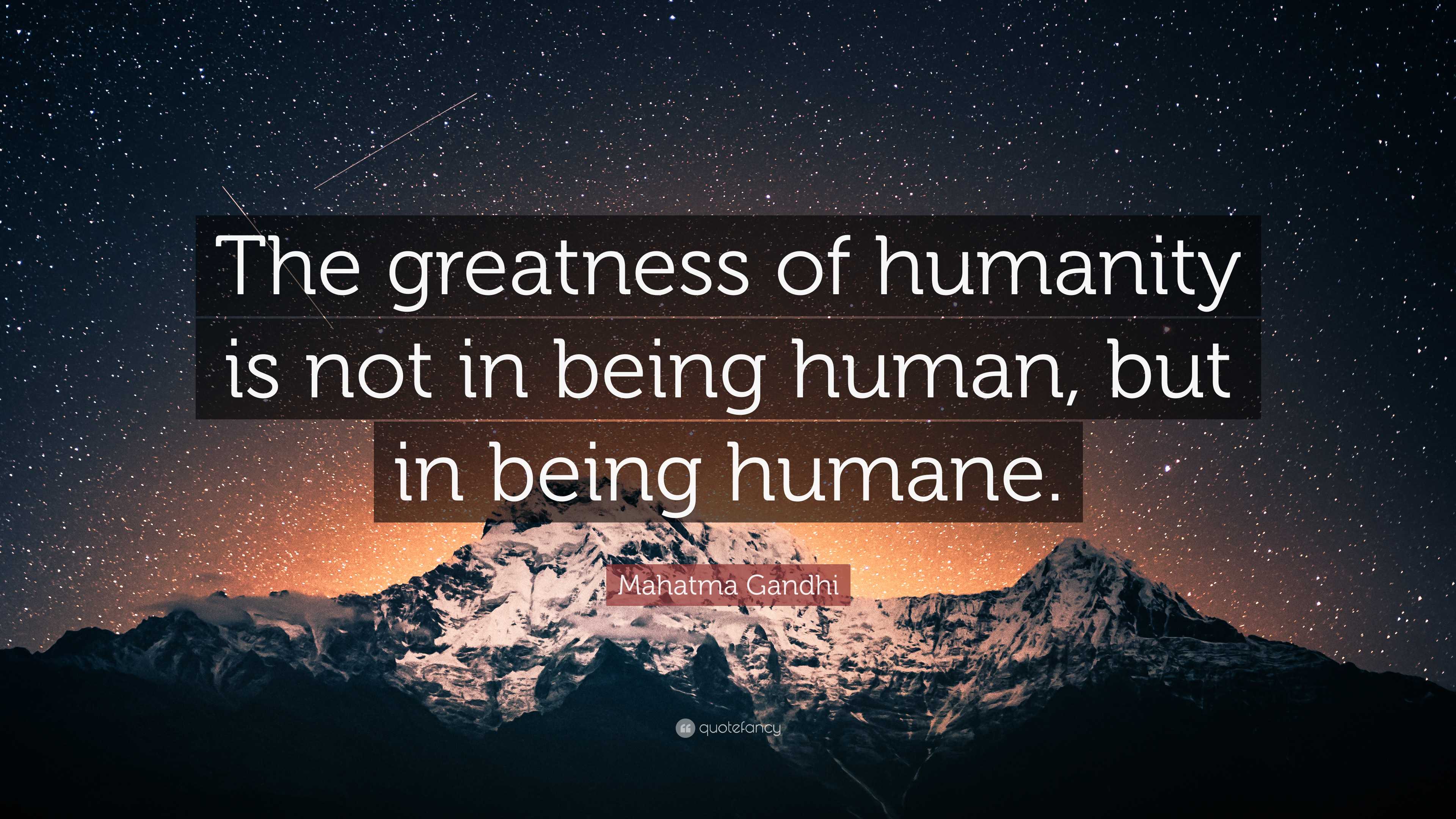 Mahatma Gandhi Quote: “The greatness of humanity is not in being human ...