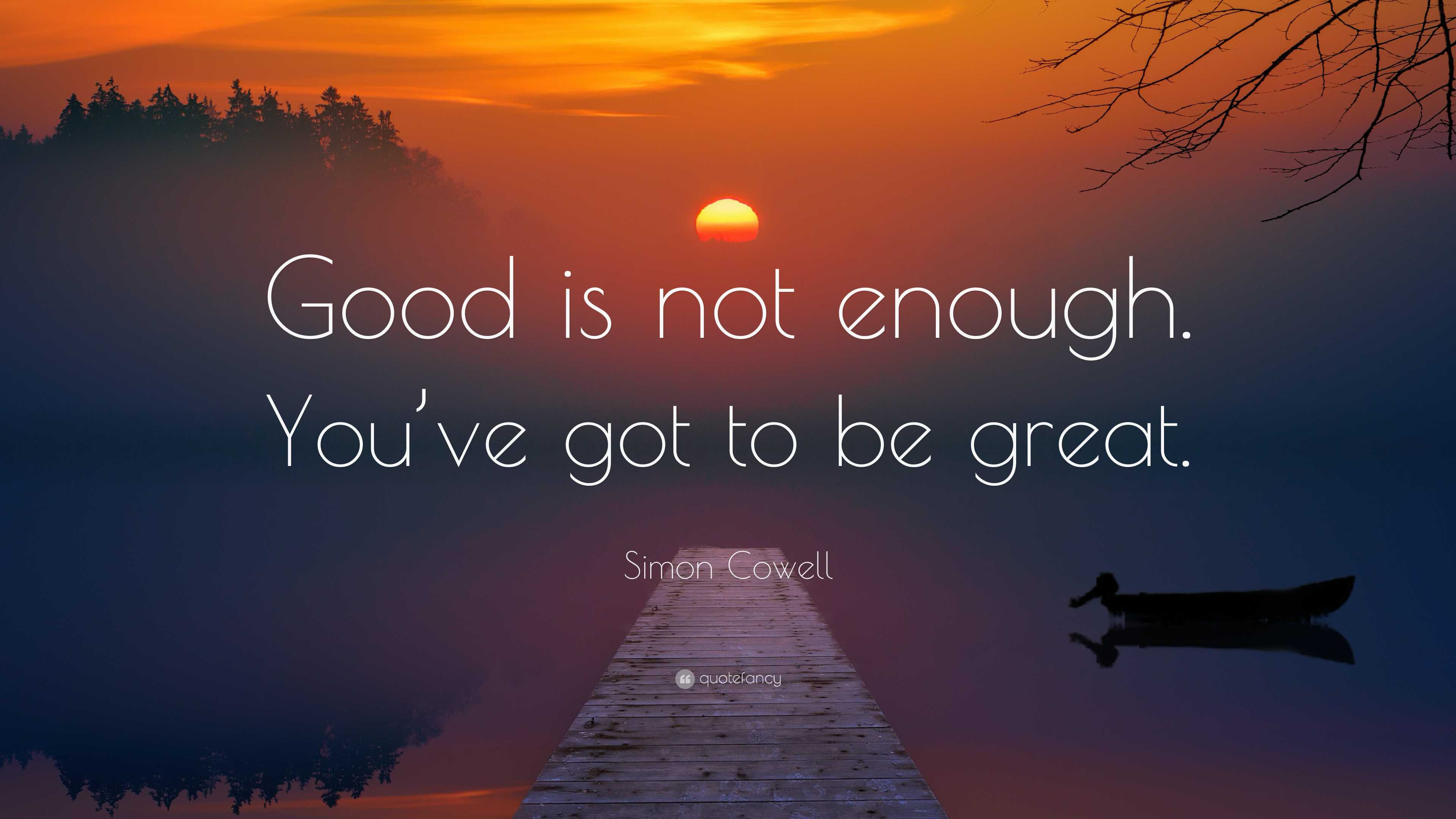 Simon Cowell Quote: “Good is not enough. You’ve got to be great.”