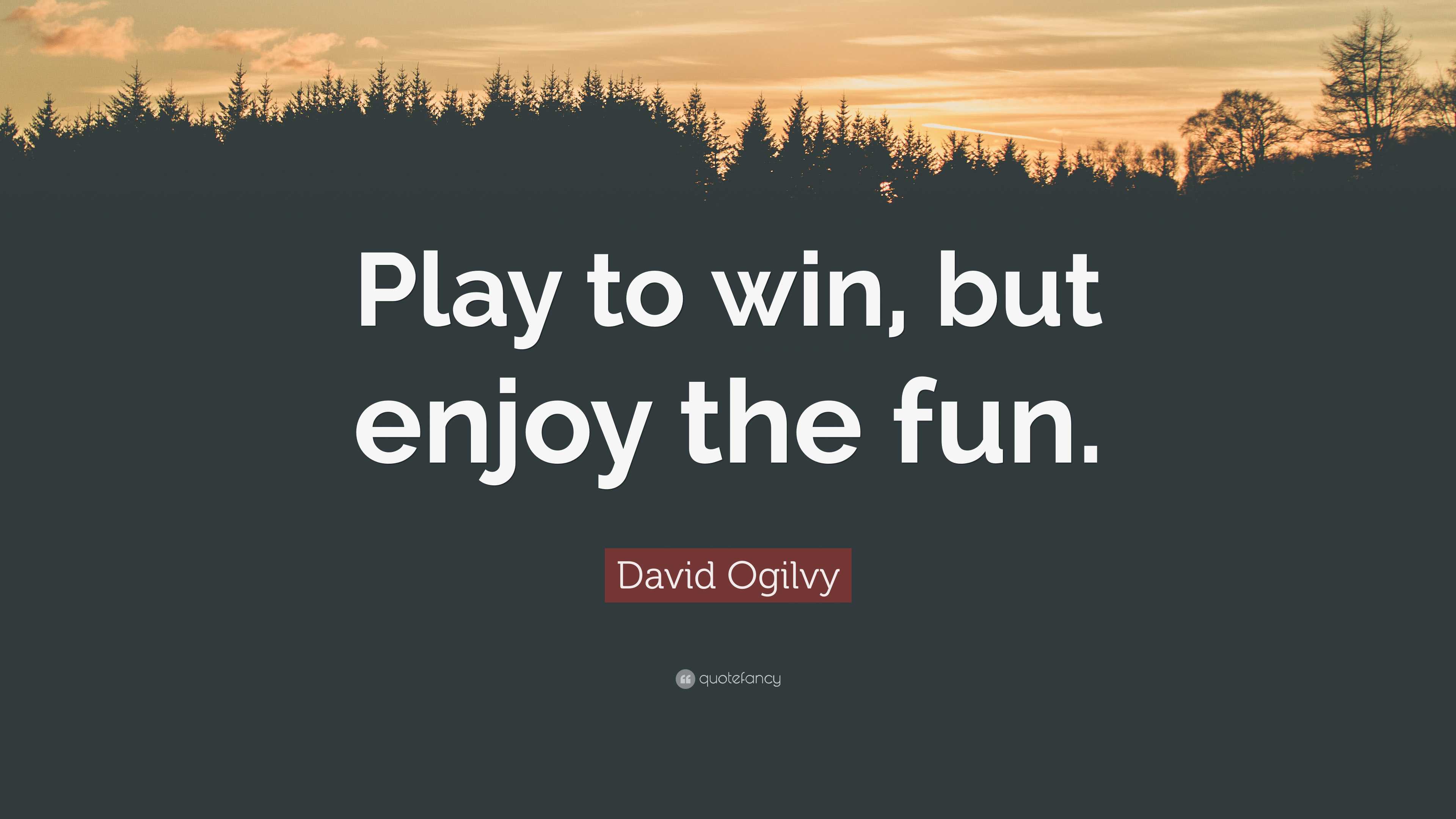David Ogilvy Quote: “Play to win, but enjoy the fun.”