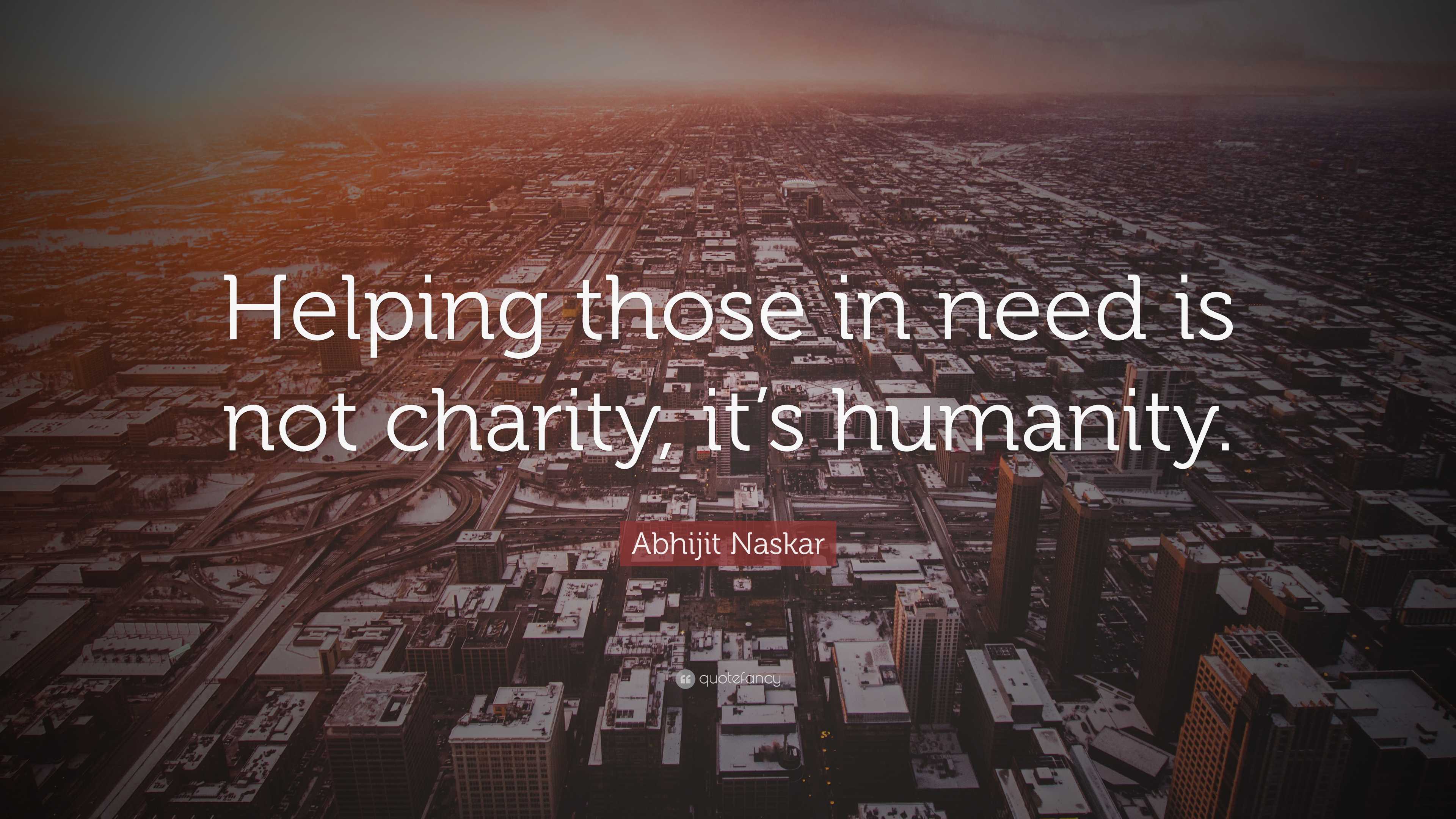 Abhijit Naskar Quote: “Helping those in need is not charity, it’s ...