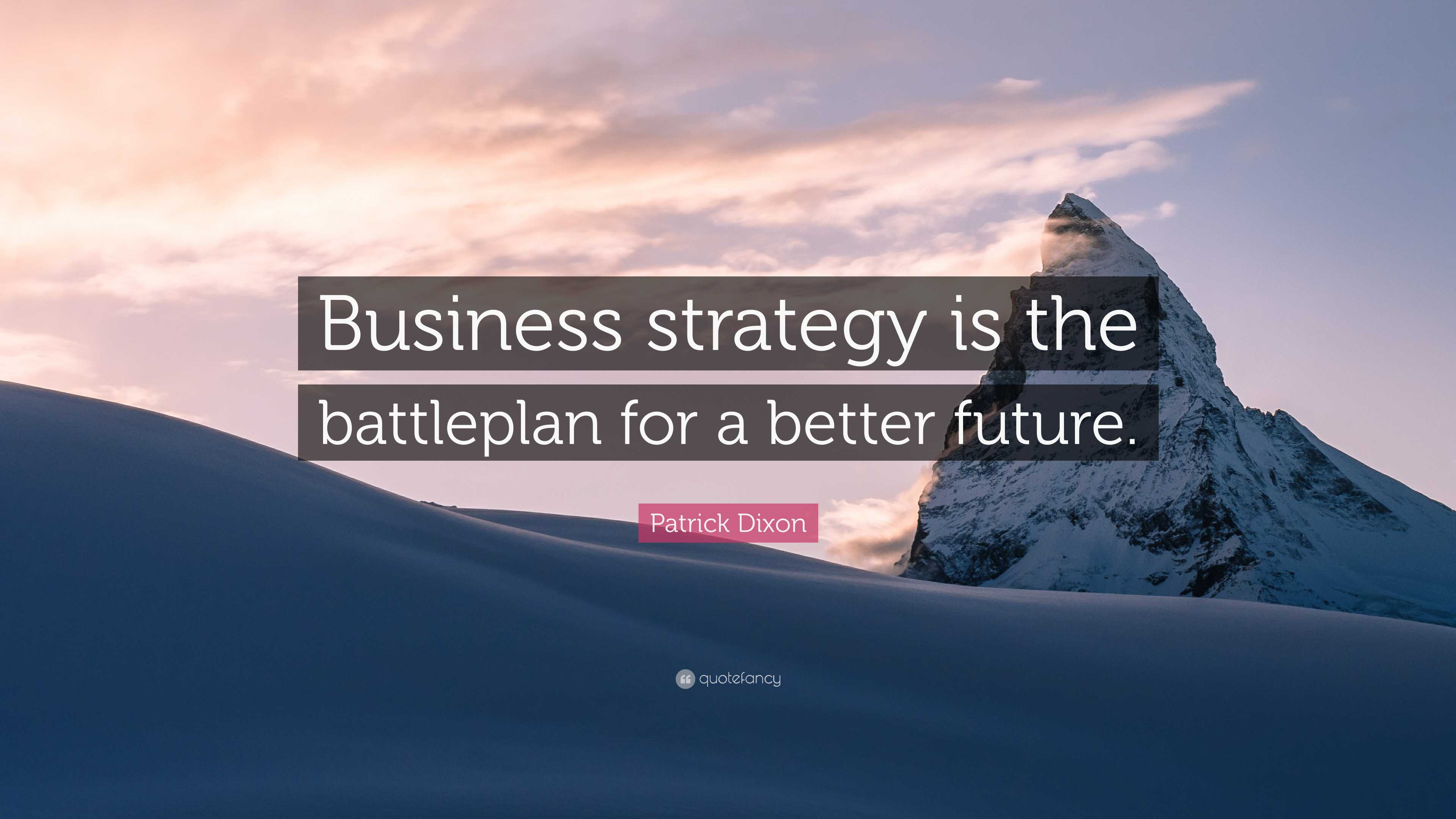 Patrick Dixon Quote: “Business strategy is the battleplan for a better ...