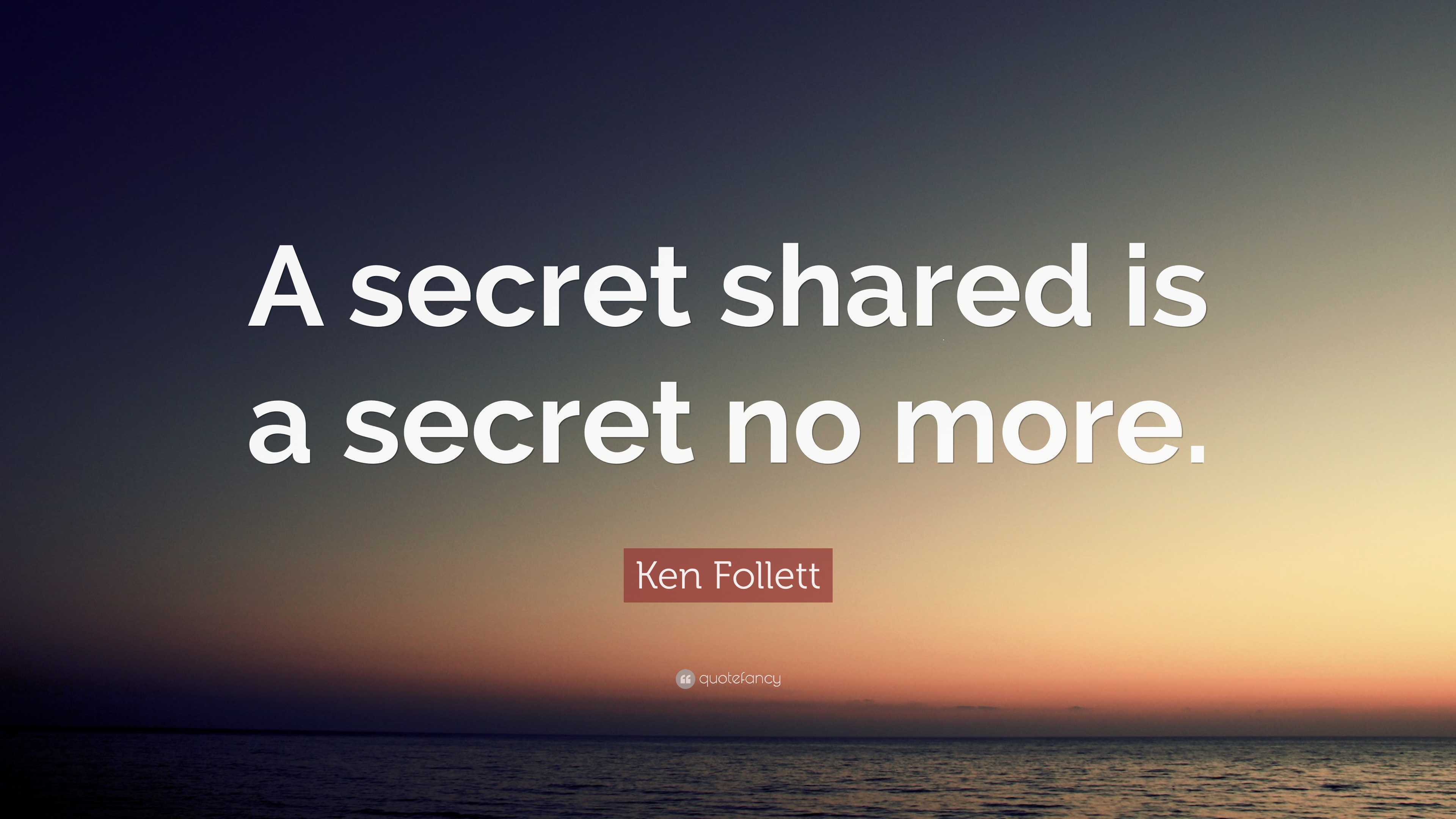 Ken Follett Quote: “A secret shared is a secret no more.”