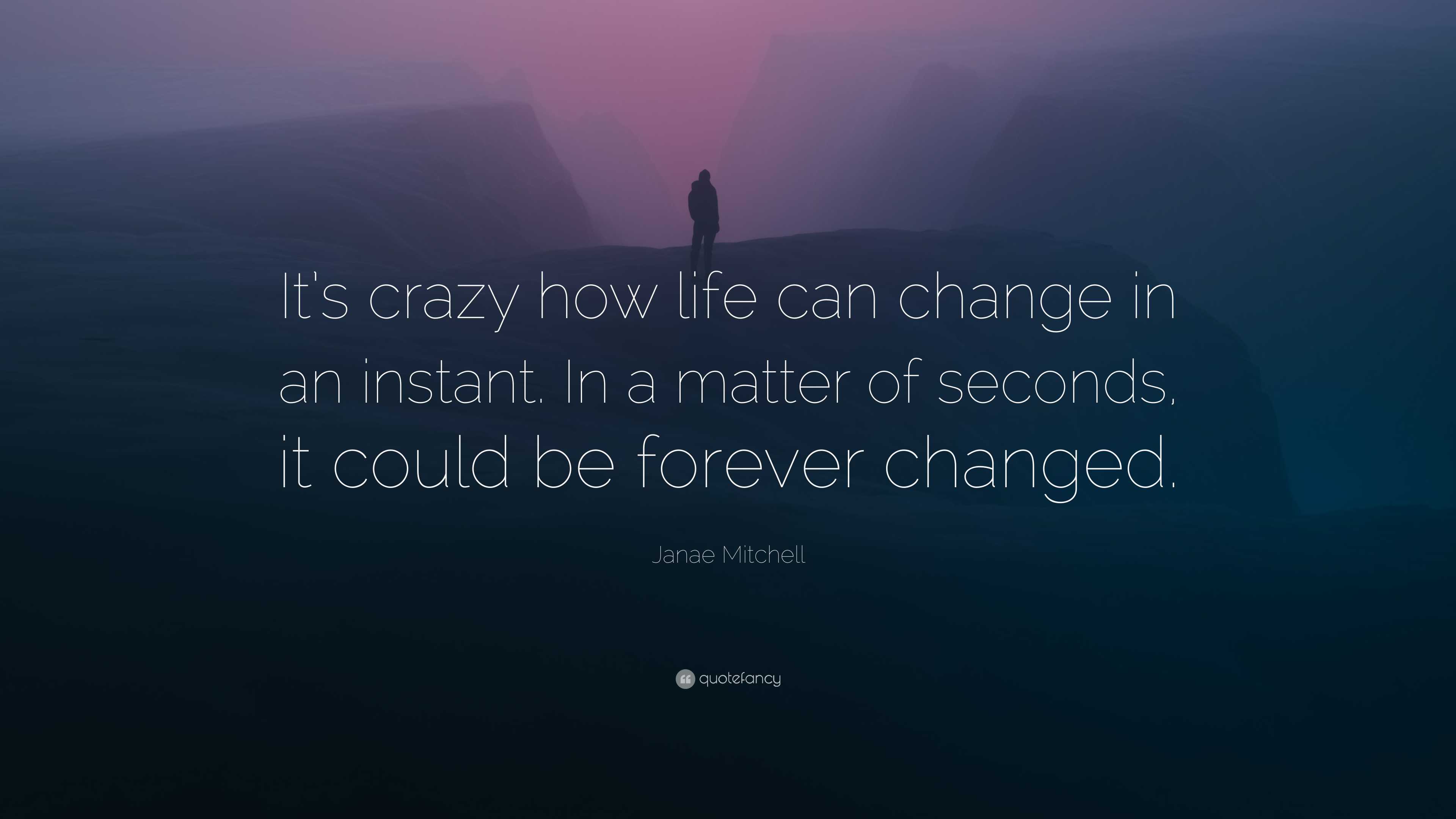Janae Mitchell Quote: “It’s crazy how life can change in an instant. In ...