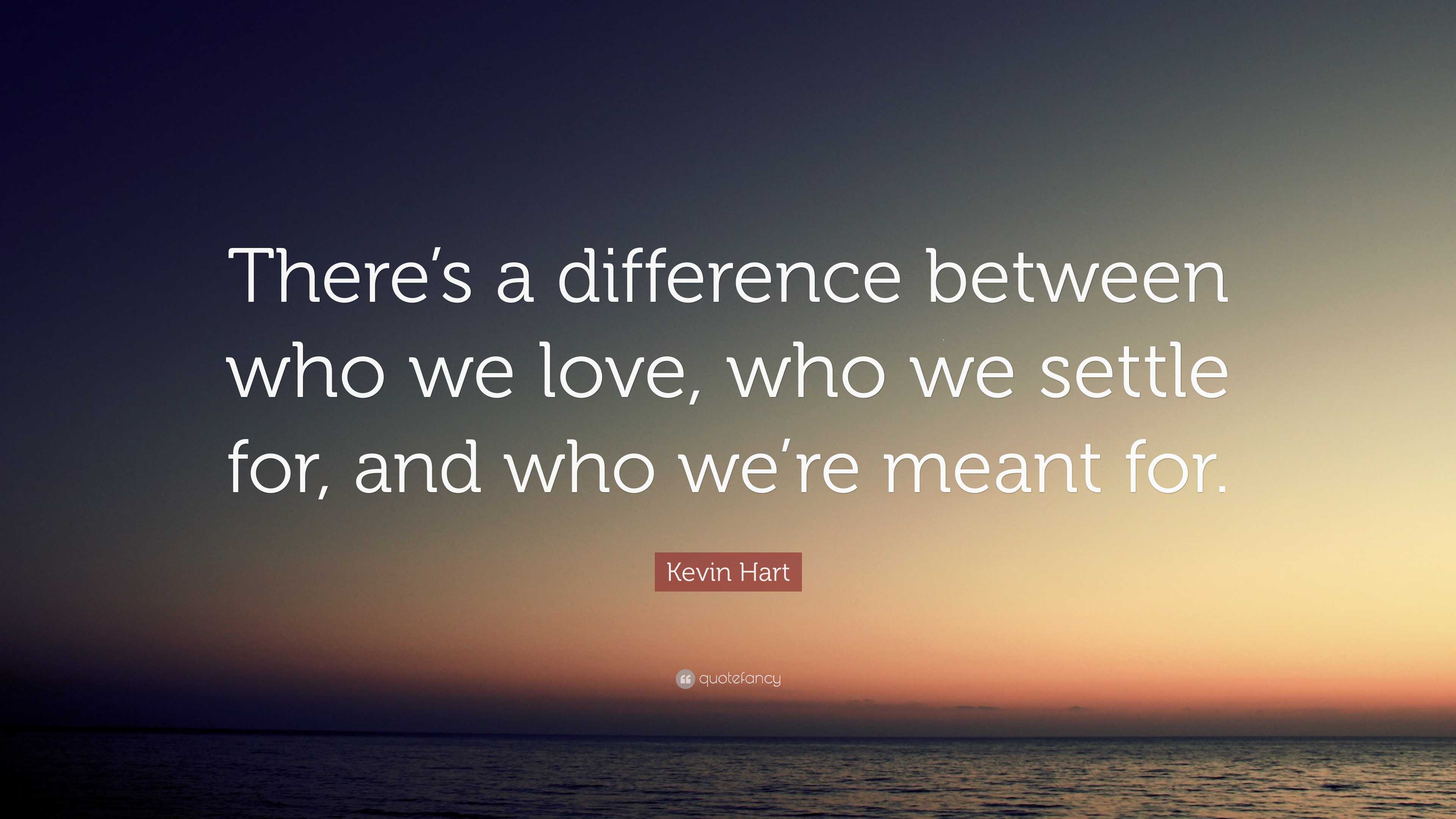 Kevin Hart Quote: “There’s a difference between who we love, who we ...