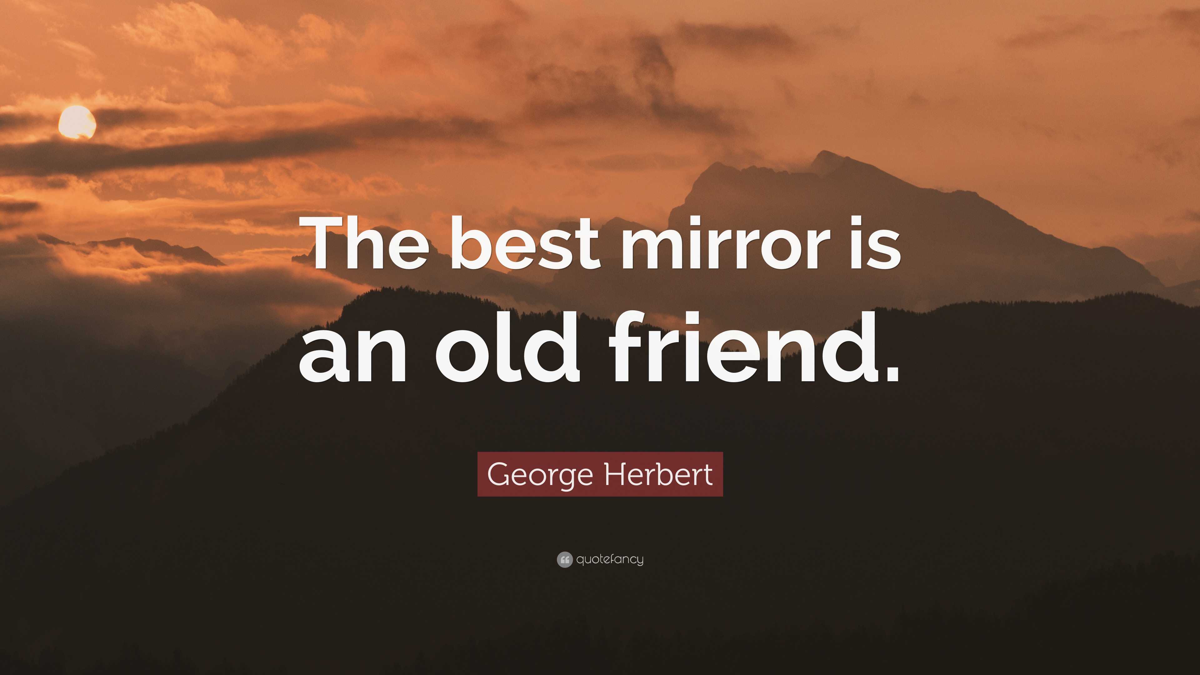 George Herbert Quote: “The best mirror is an old friend.”