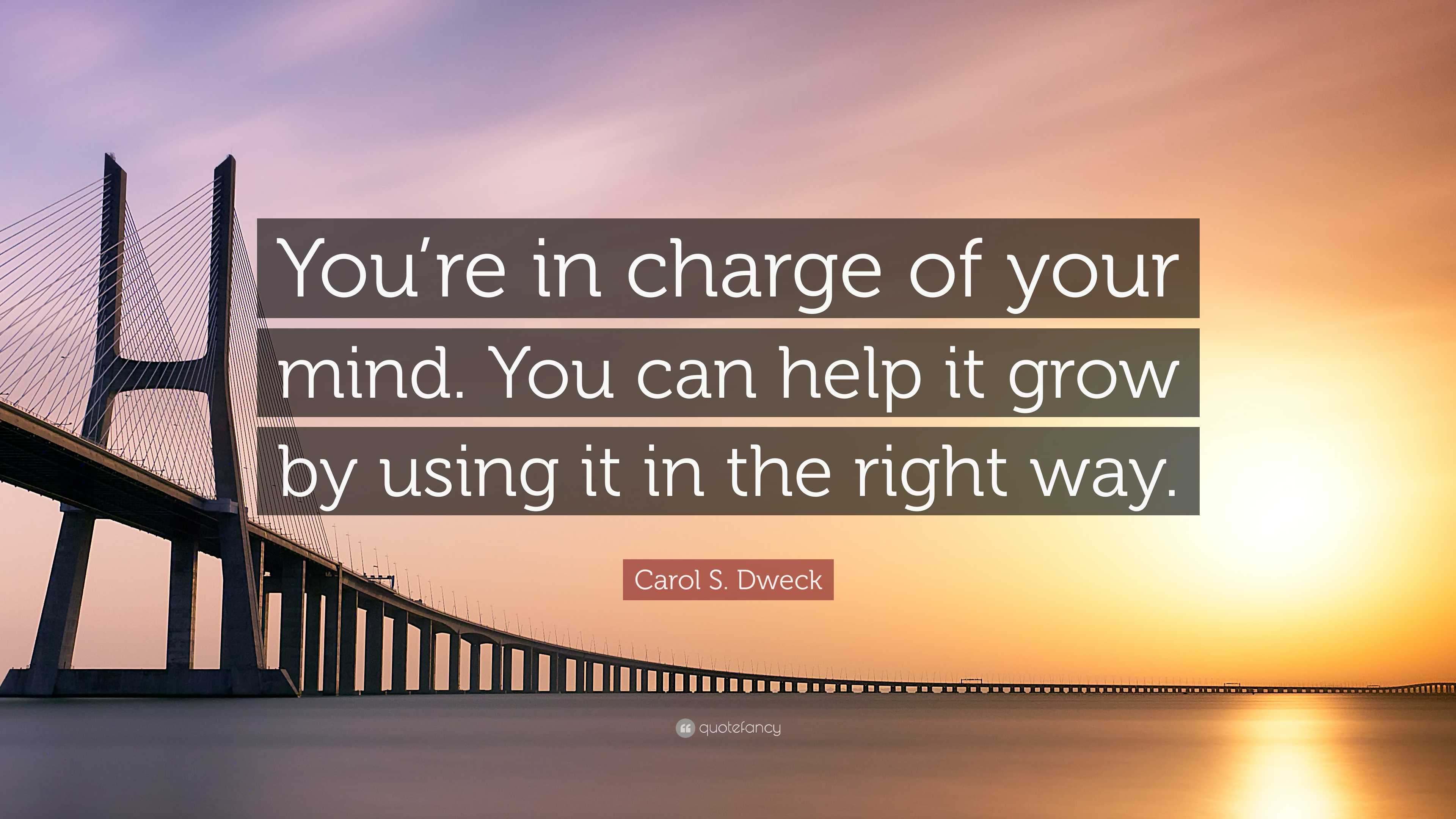 Carol S. Dweck Quote: “You’re in charge of your mind. You can help it ...