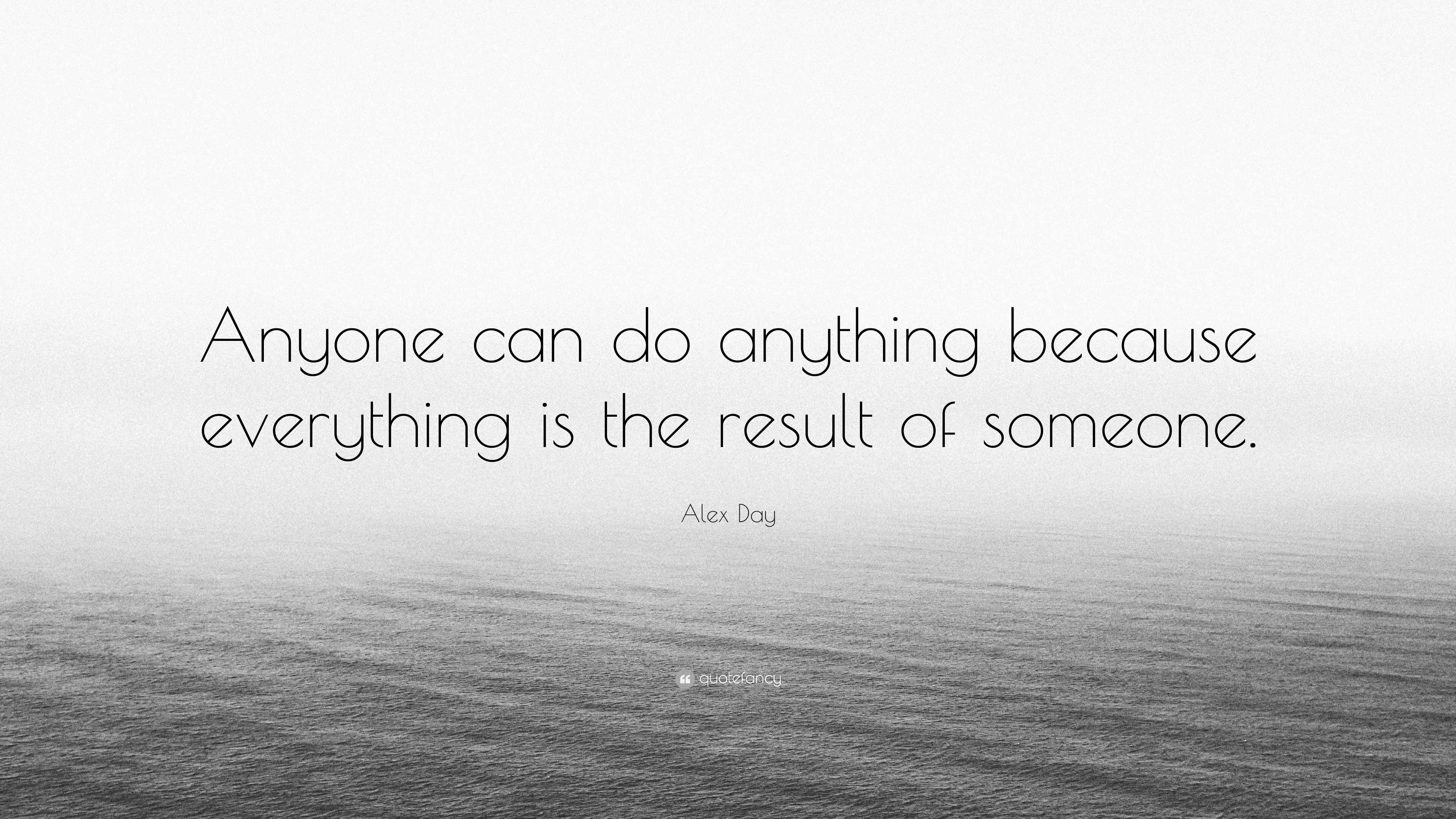 Alex Day Quote: “Anyone can do anything because everything is the ...