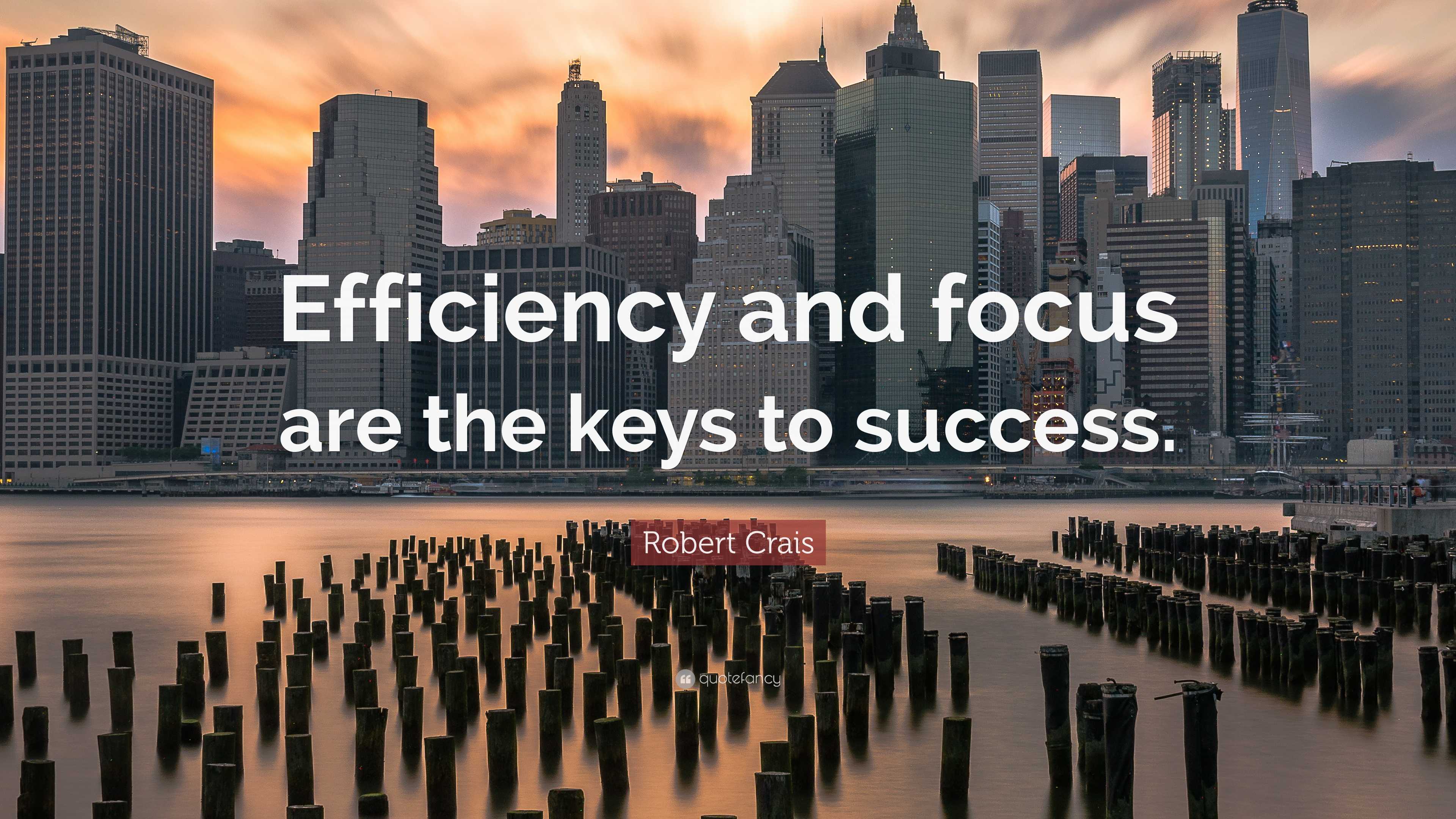 Robert Crais Quote: “Efficiency and focus are the keys to success.”
