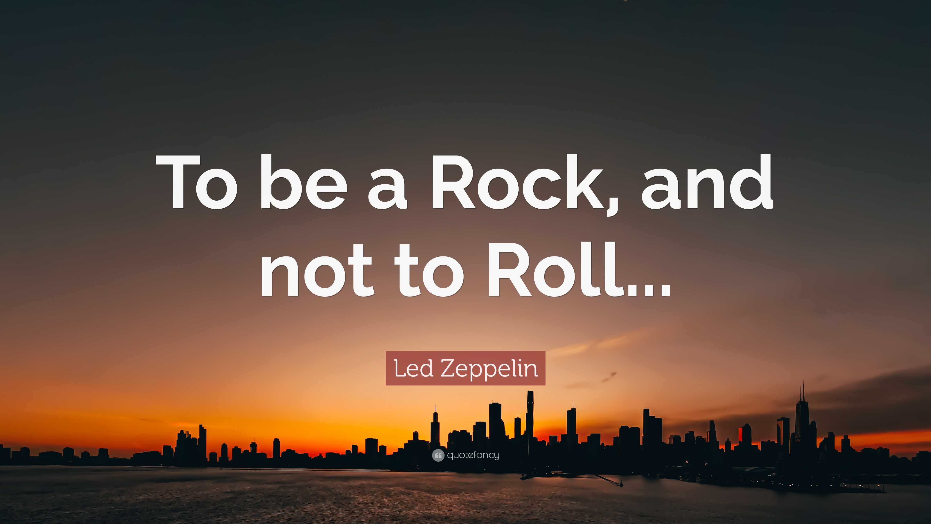 Led Zeppelin Quote: “To be a Rock, and not to Roll...”