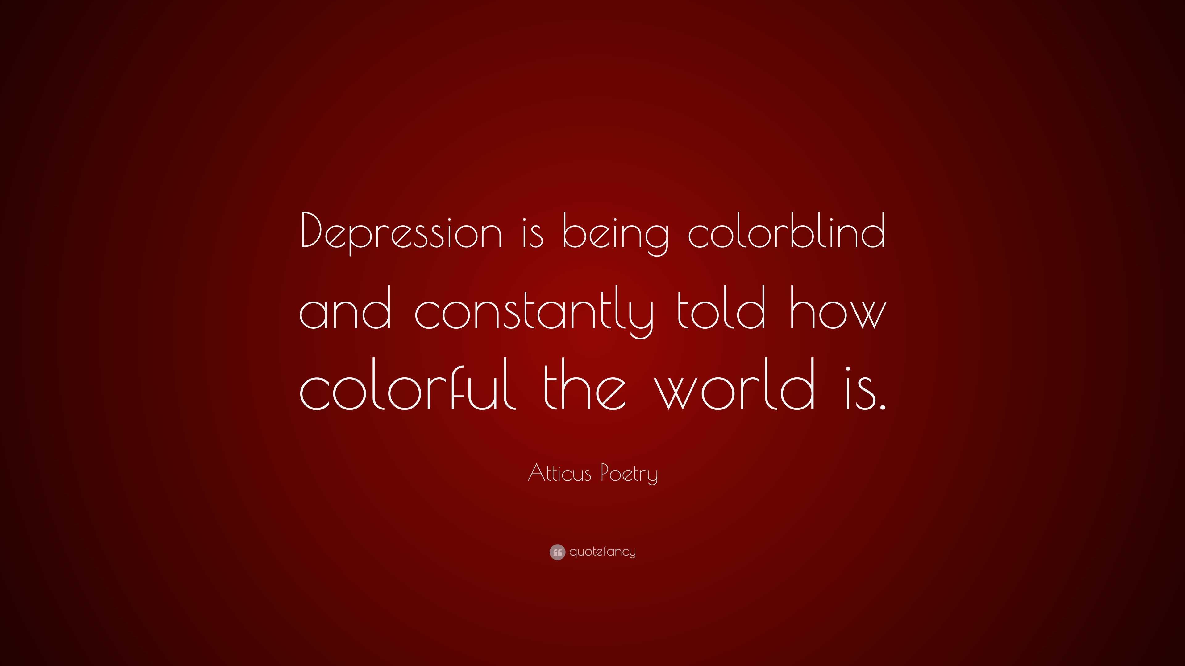 Atticus Poetry Quote: “Depression is being colorblind and constantly ...