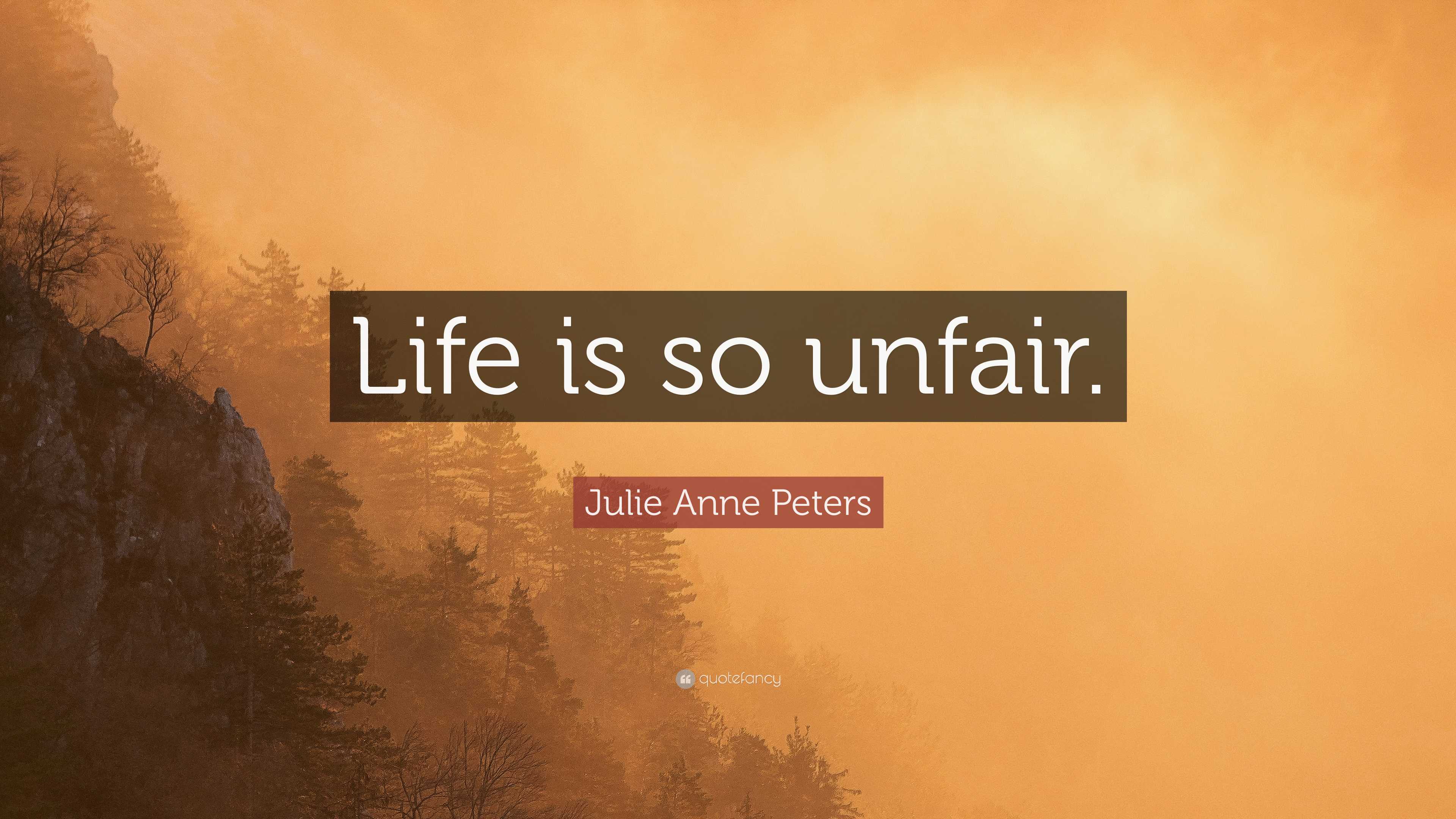 Julie Anne Peters Quote: “Life is so unfair.”