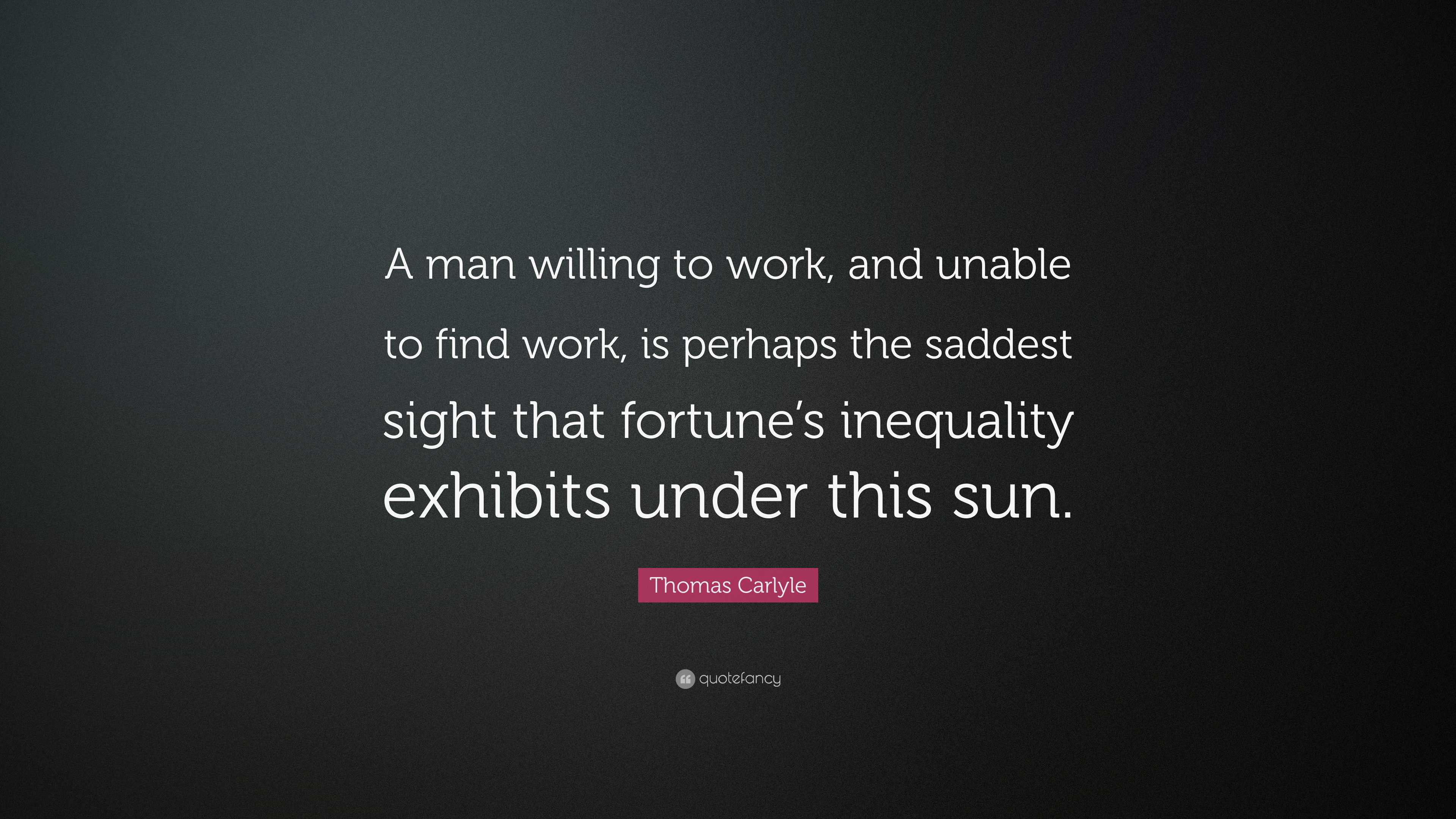 Thomas Carlyle Quote: “A man willing to work, and unable to find work ...