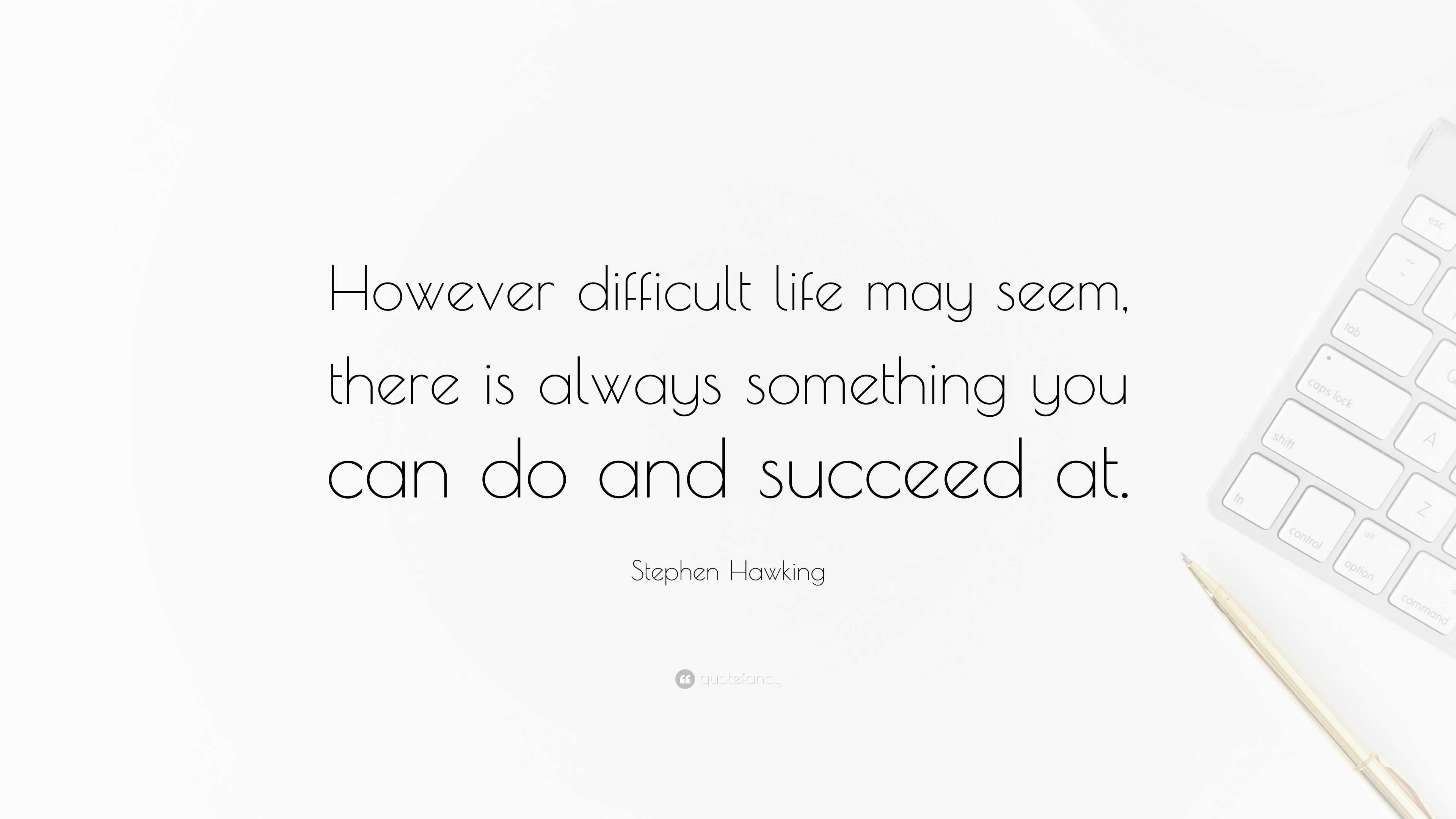 Stephen Hawking Quote: “However difficult life may seem, there is ...