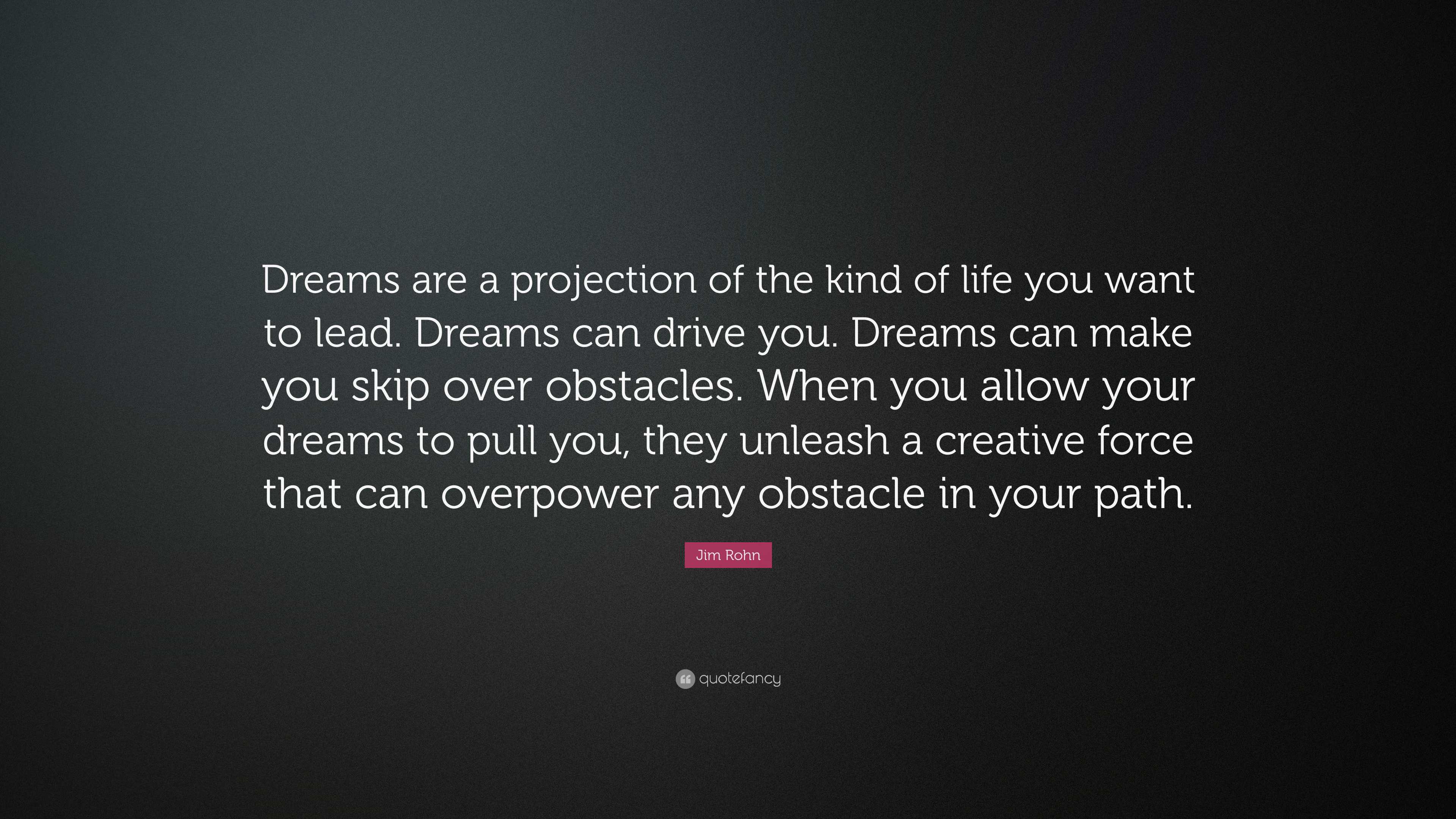 Jim Rohn Quote: “Dreams are a projection of the kind of life you want ...