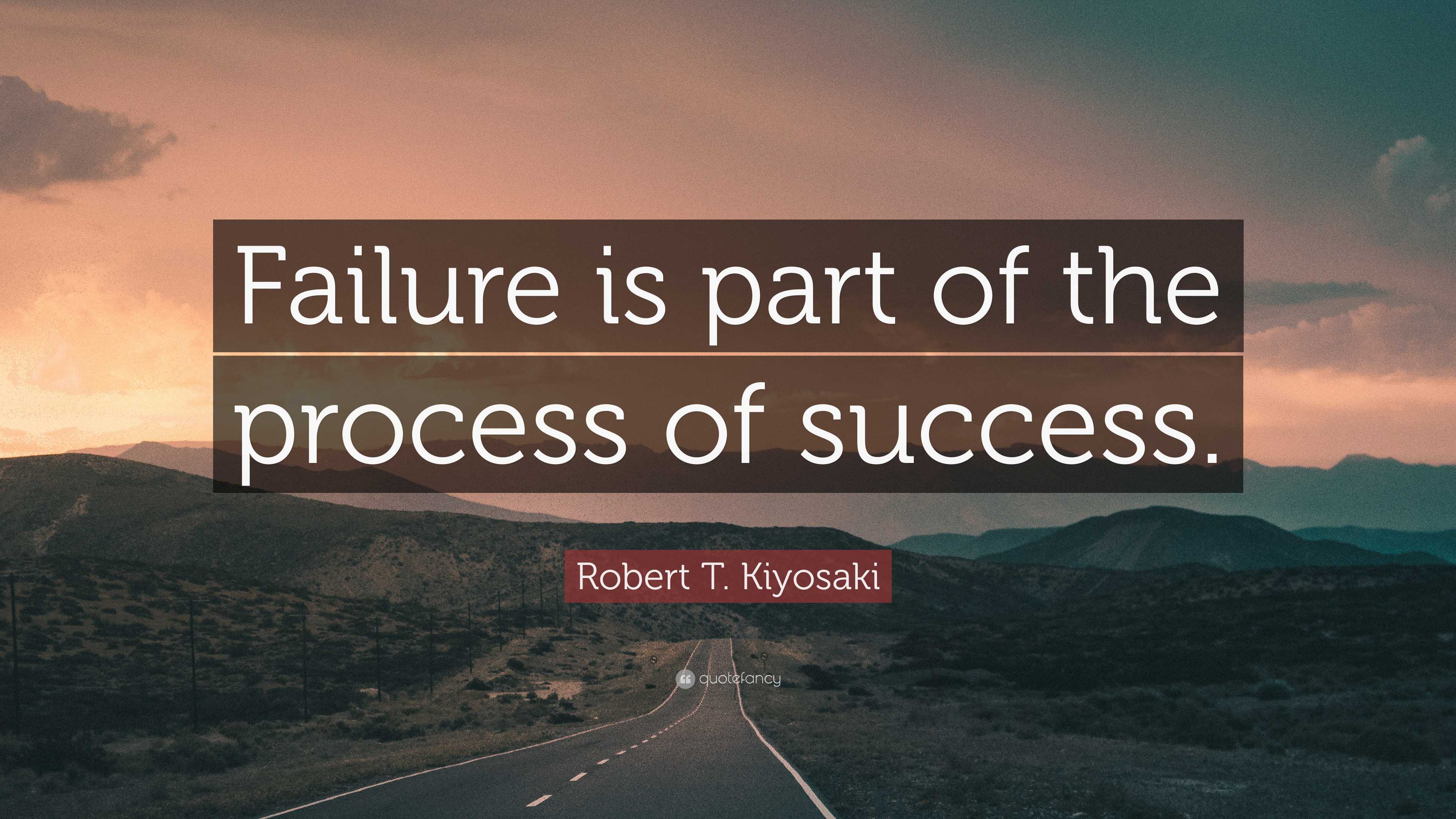 Robert T. Kiyosaki Quote: “Failure is part of the process of success.”