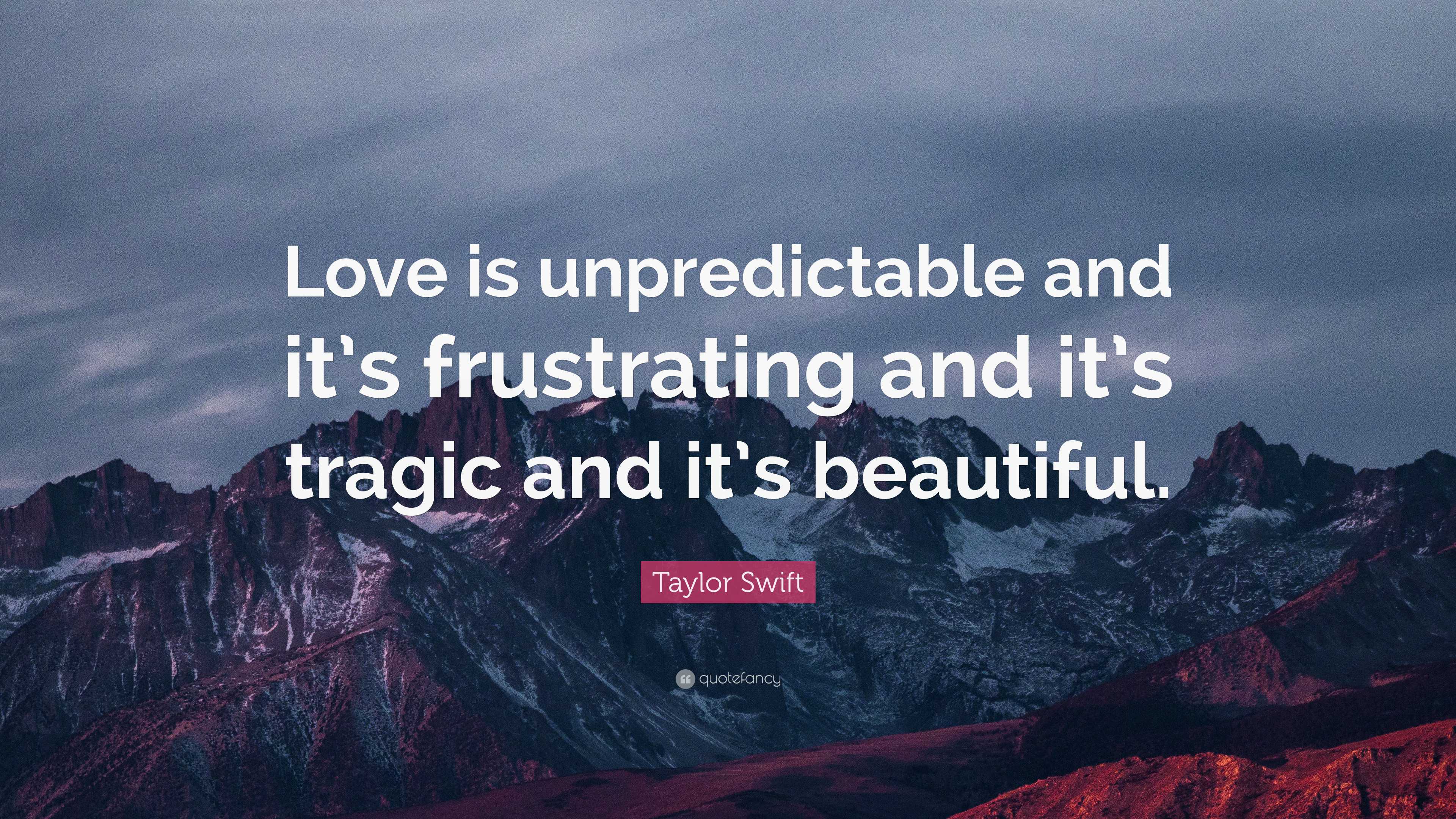 Taylor Swift Quote: “Love is unpredictable and it’s frustrating and it ...