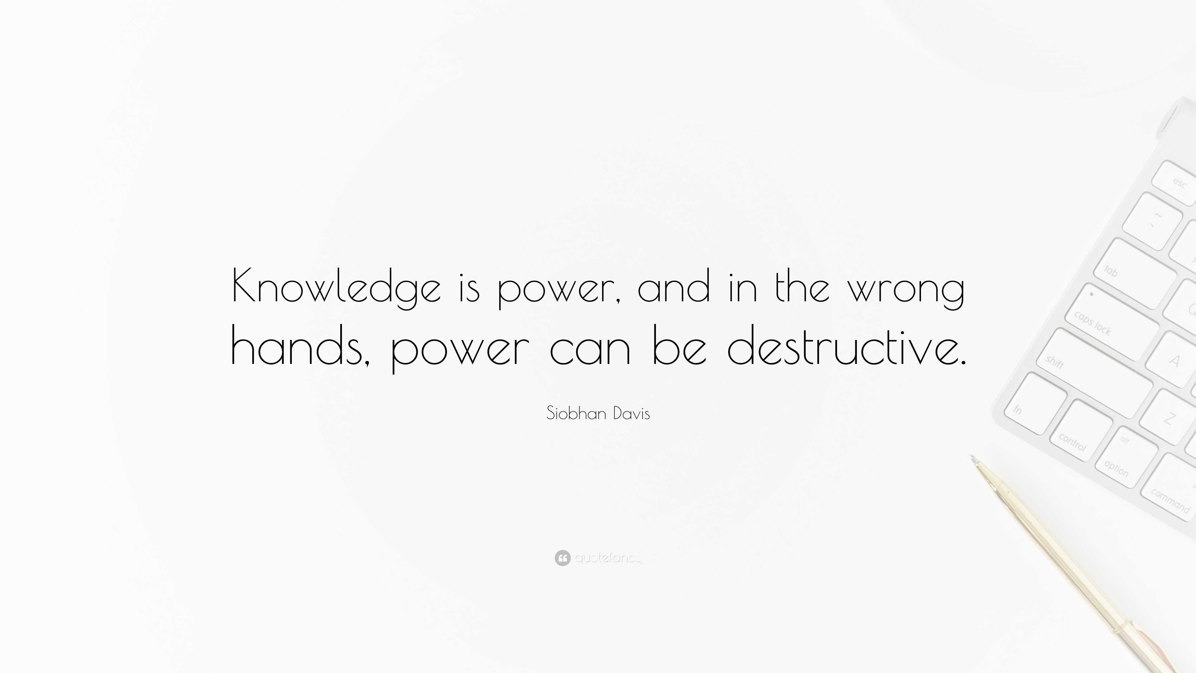 Siobhan Davis Quote: “Knowledge is power, and in the wrong hands, power ...