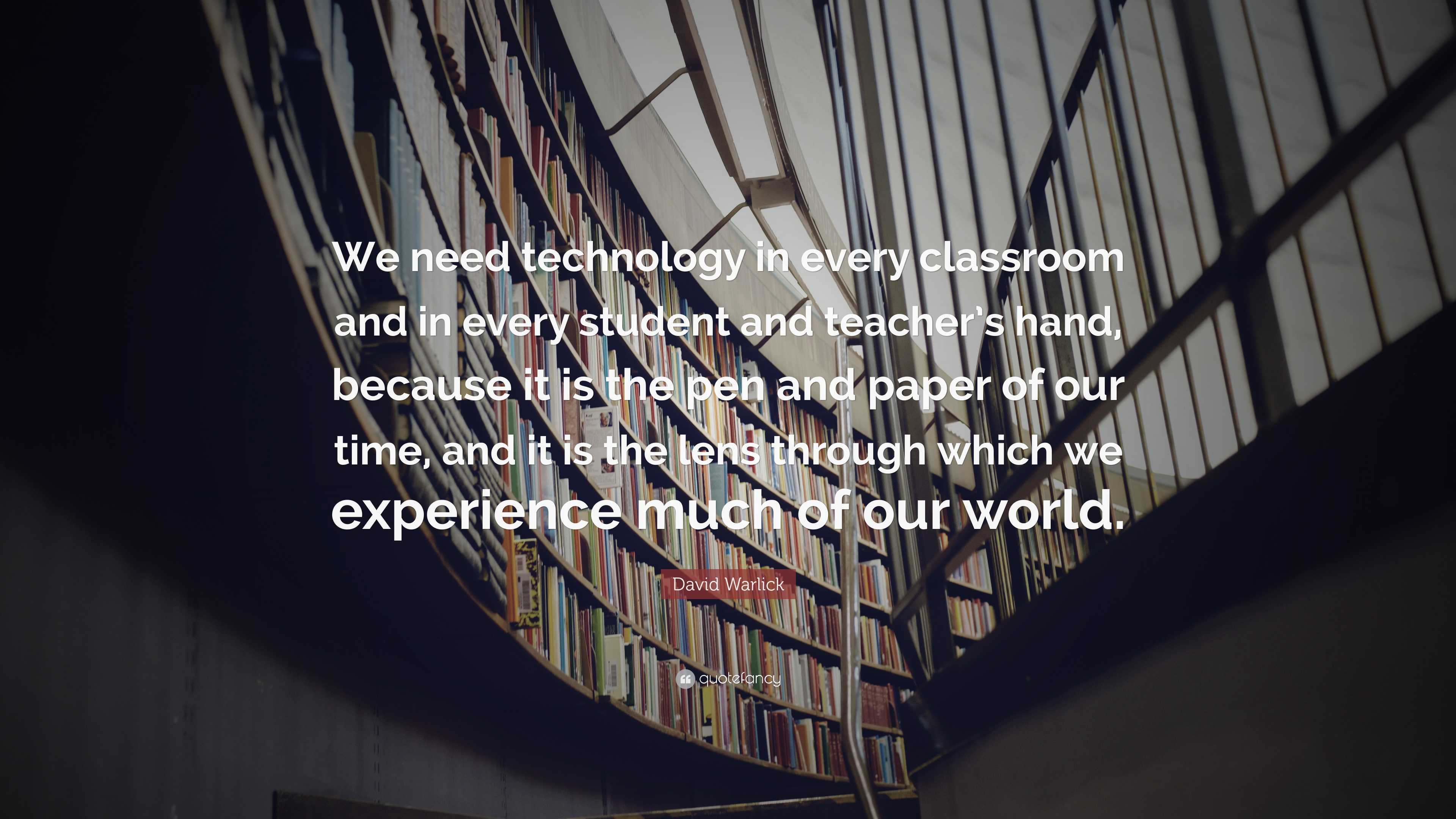 David Warlick Quote: “We need technology in every classroom and in ...