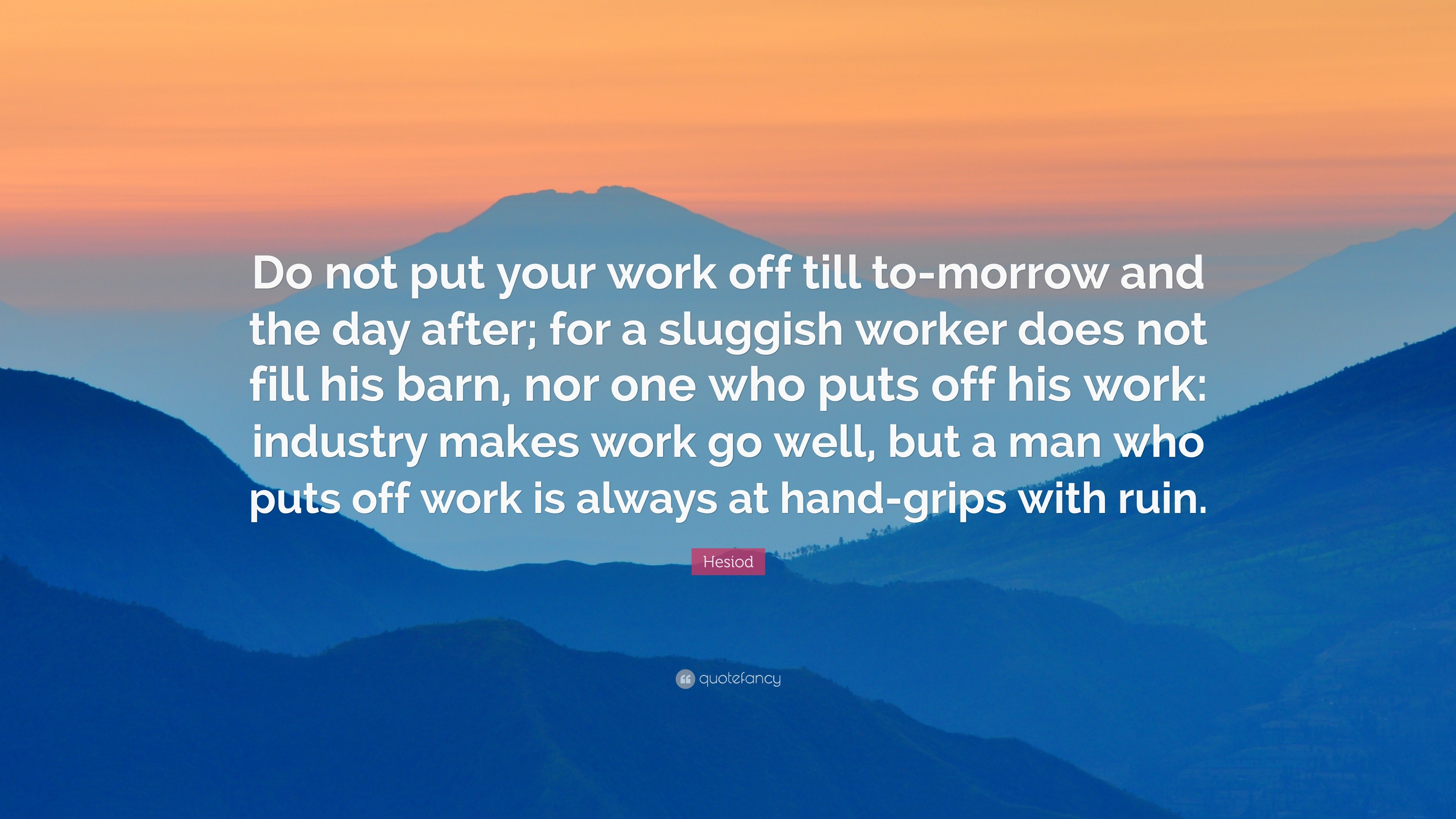 Hesiod Quote: “Do not put your work off till to-morrow and the day ...