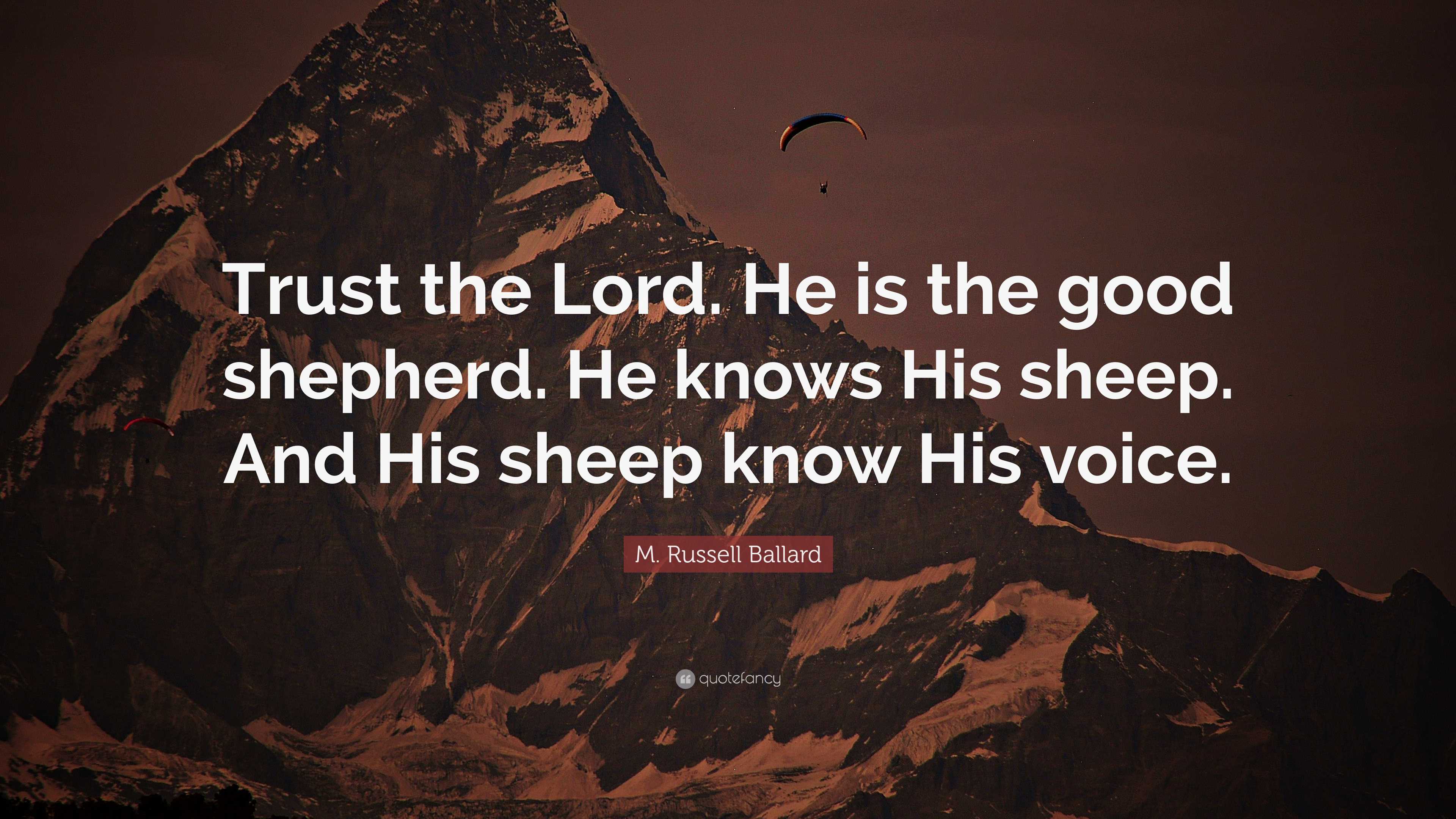 M. Russell Ballard Quote: “Trust the Lord. He is the good shepherd. He ...