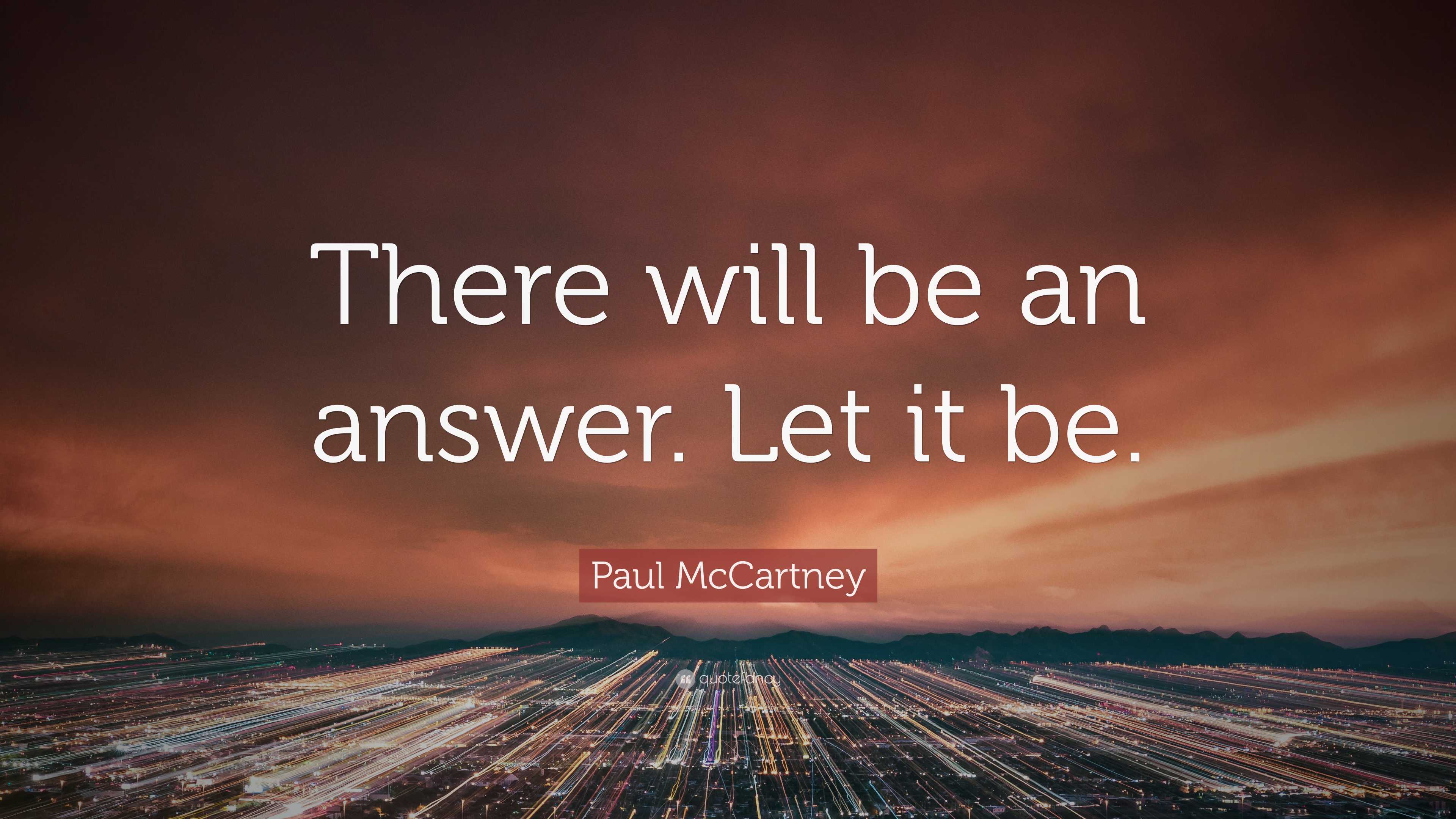 Paul McCartney Quote: “There will be an answer. Let it be.”