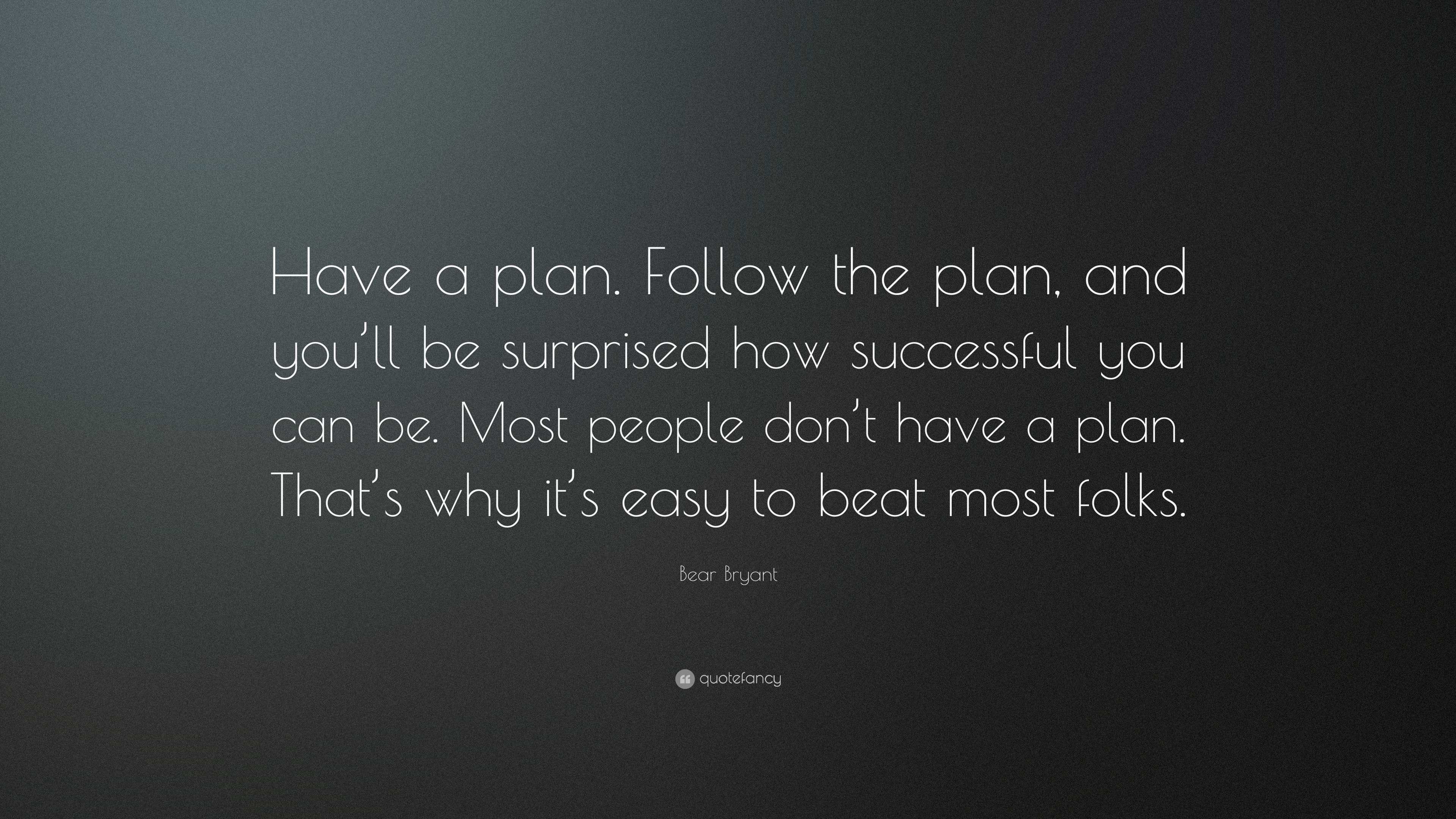 Bear Bryant Quote: “Have a plan. Follow the plan, and you’ll be ...